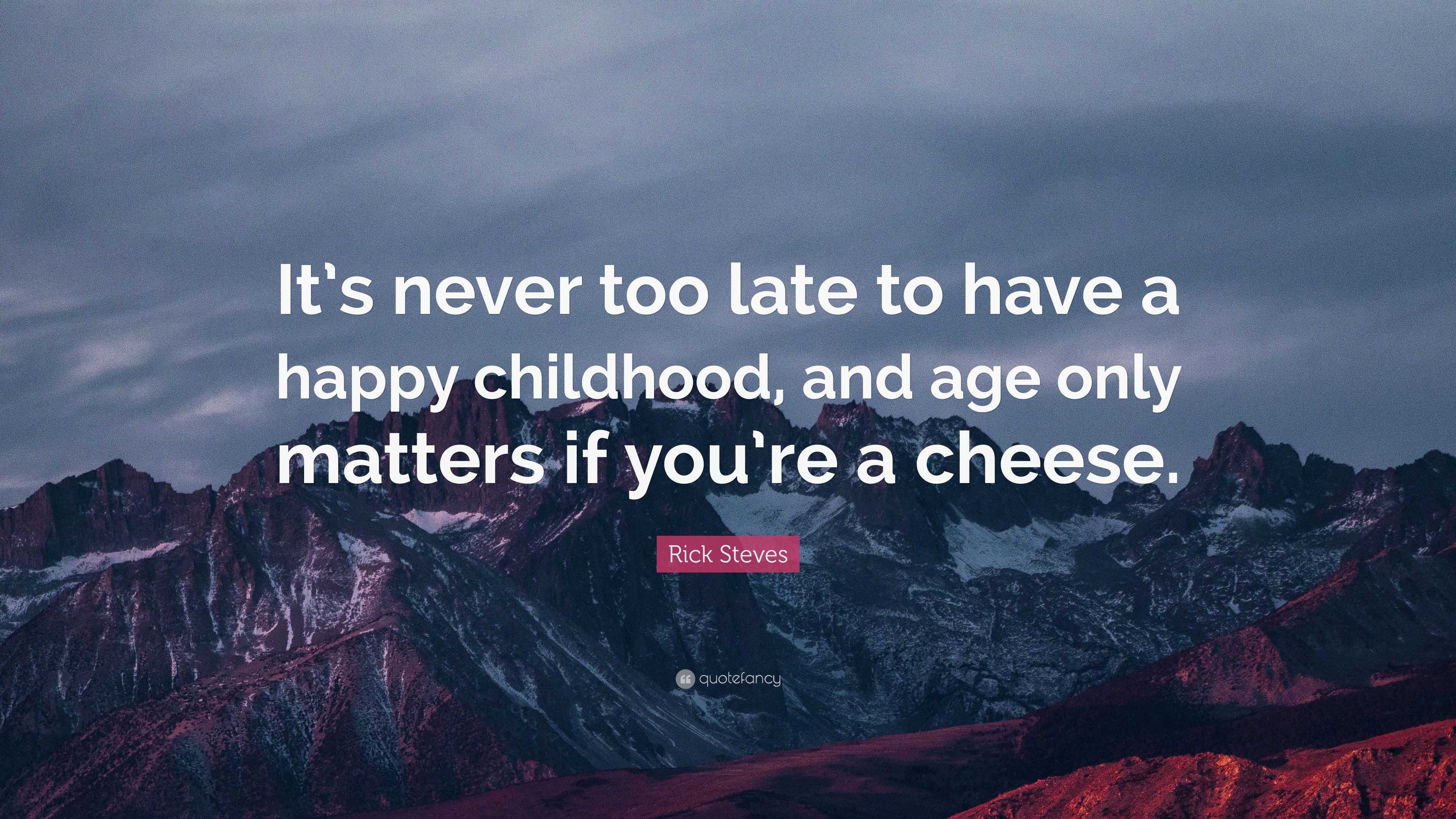 Rick Steves Quote: “It’s never too late to have a happy childhood, and ...
