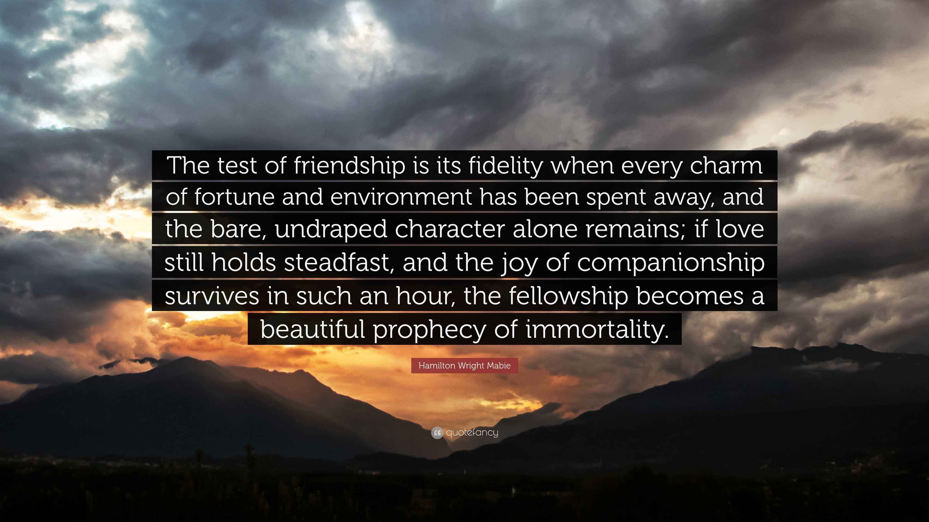 Hamilton Wright Mabie Quote: “The test of friendship is its fidelity ...