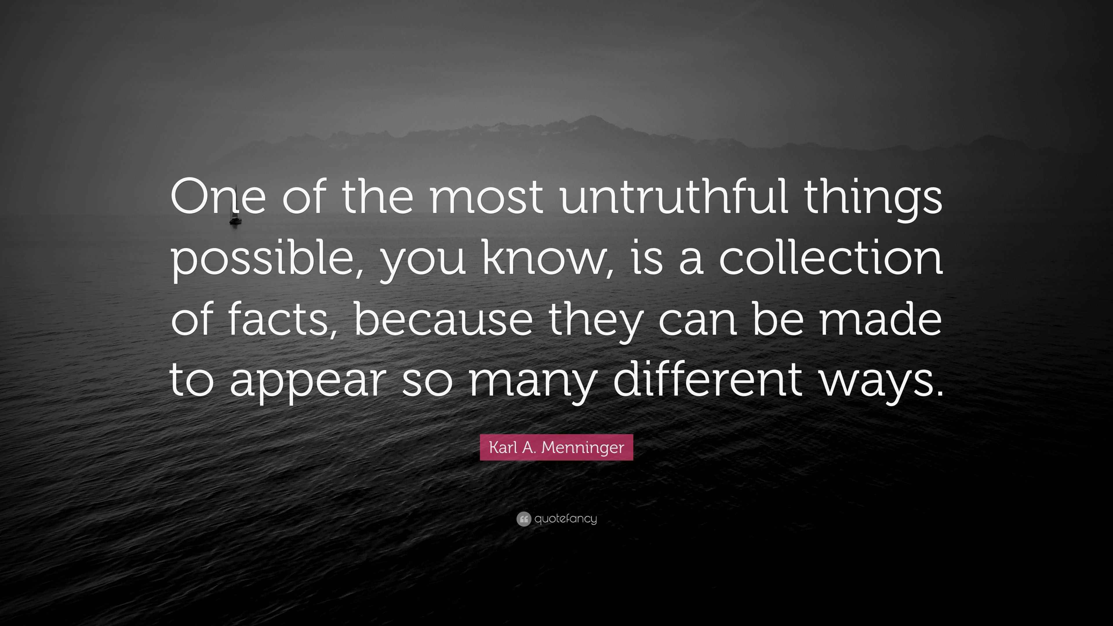 Karl A. Menninger Quote: “One of the most untruthful things possible ...
