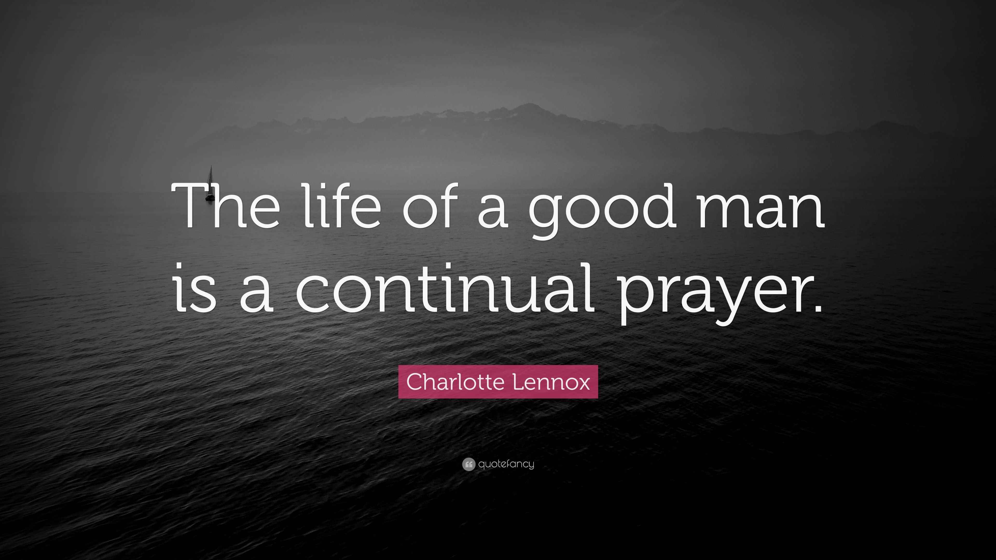 Charlotte Lennox Quote: “The life of a good man is a continual prayer.”