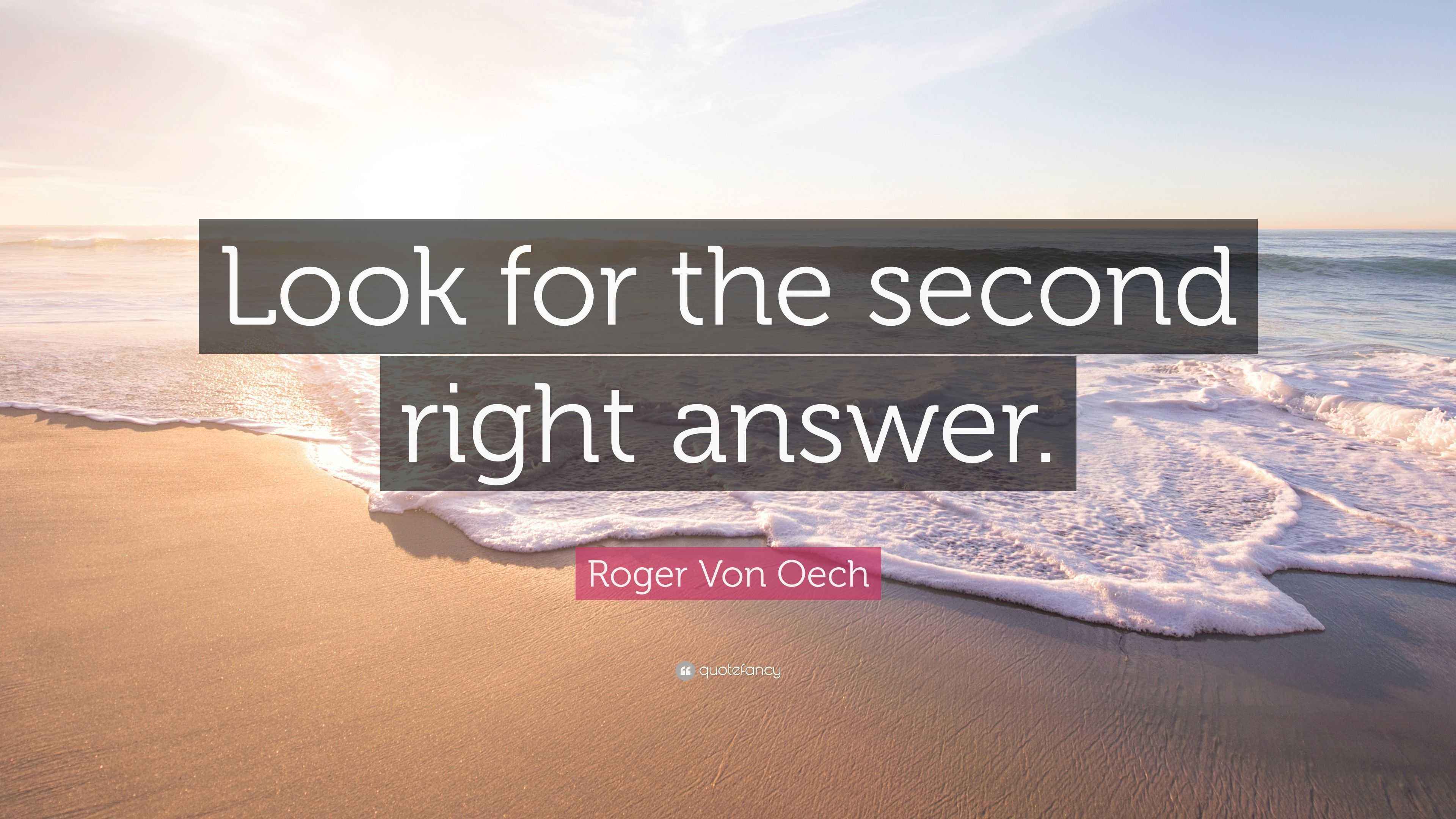 Roger Von Oech Quote: “Look for the second right answer.”