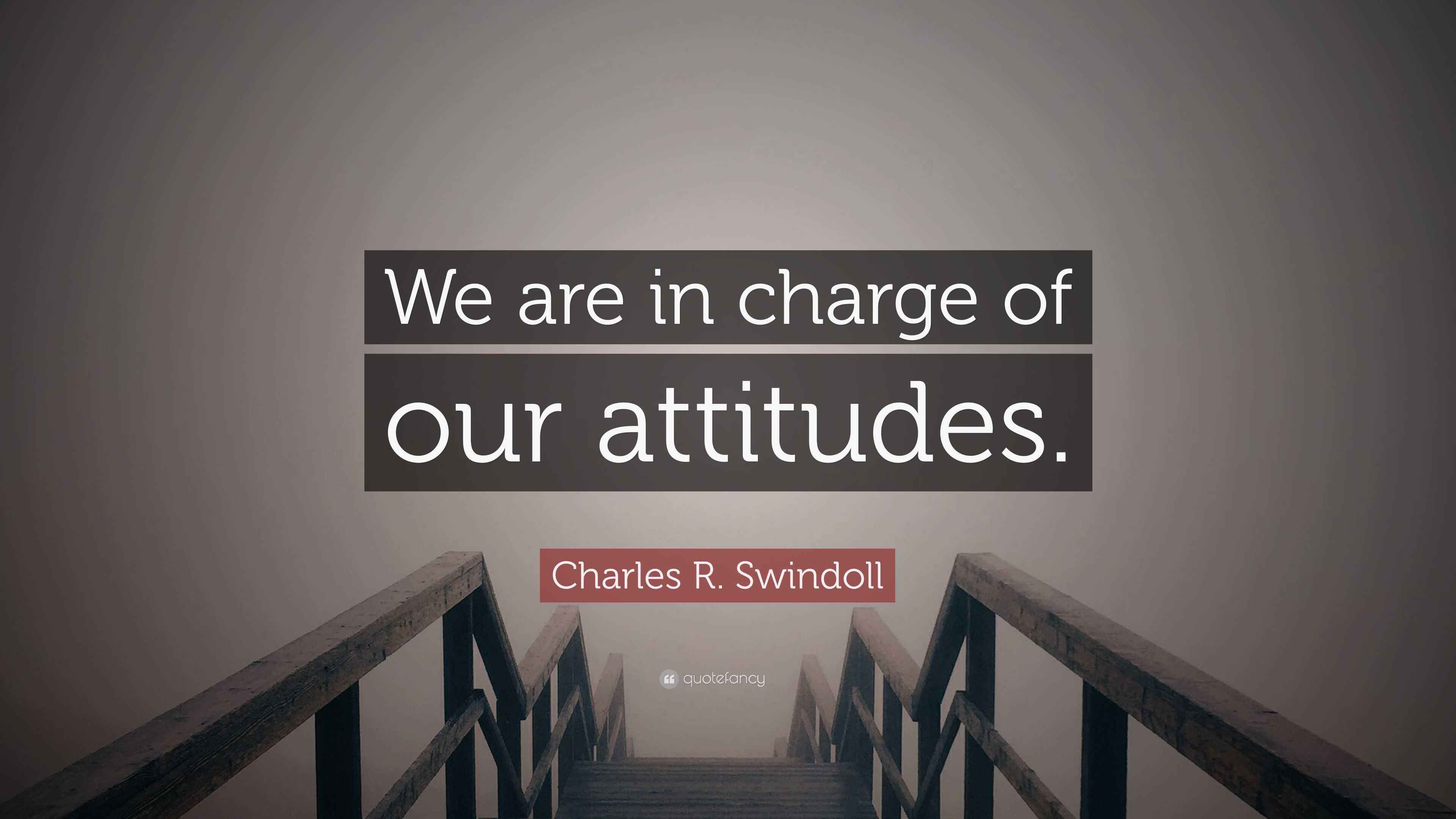 Charles R. Swindoll Quote: “We are in charge of our attitudes.”