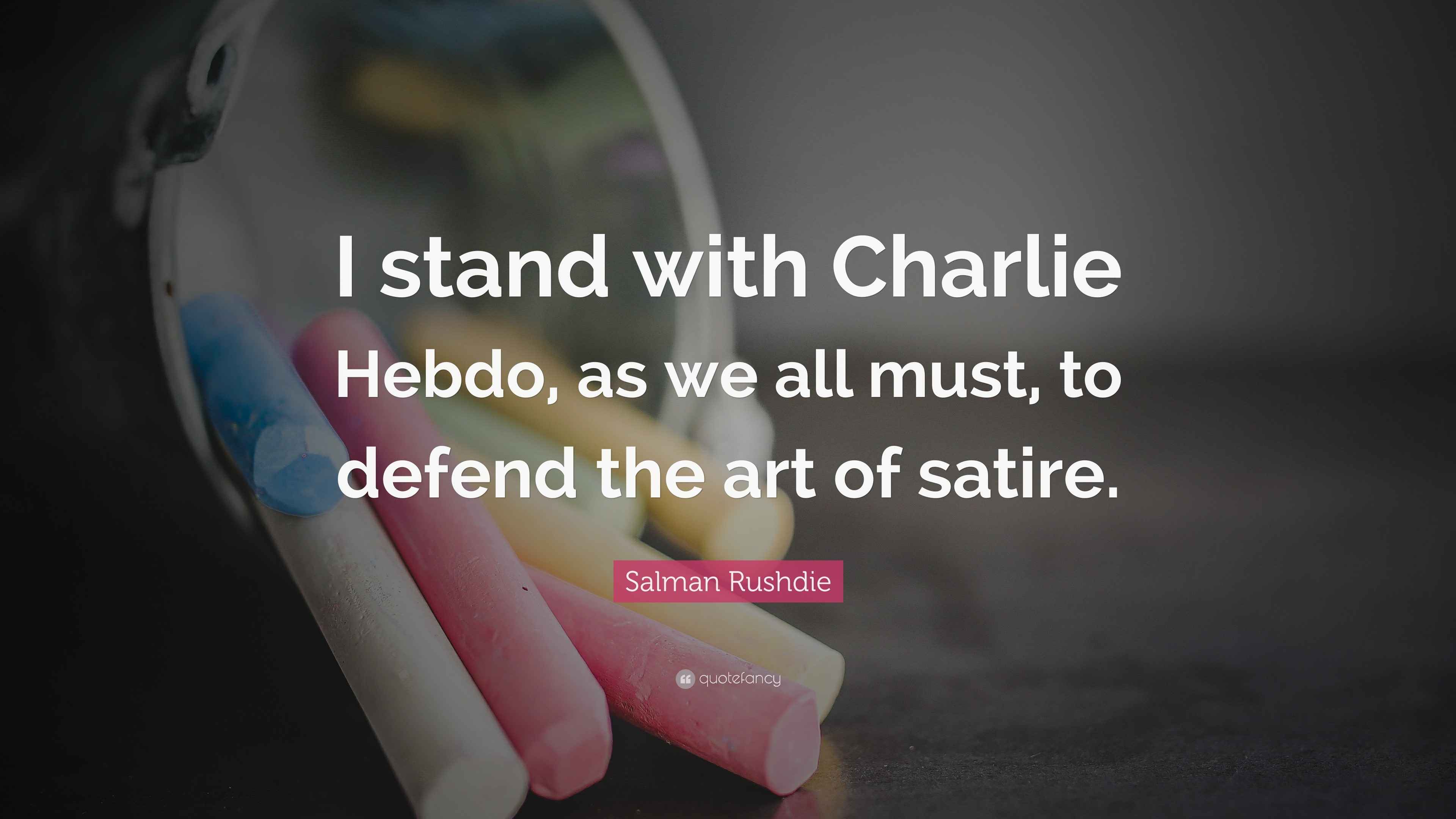 Salman Rushdie Quote: “I stand with Charlie Hebdo, as we all must, to ...