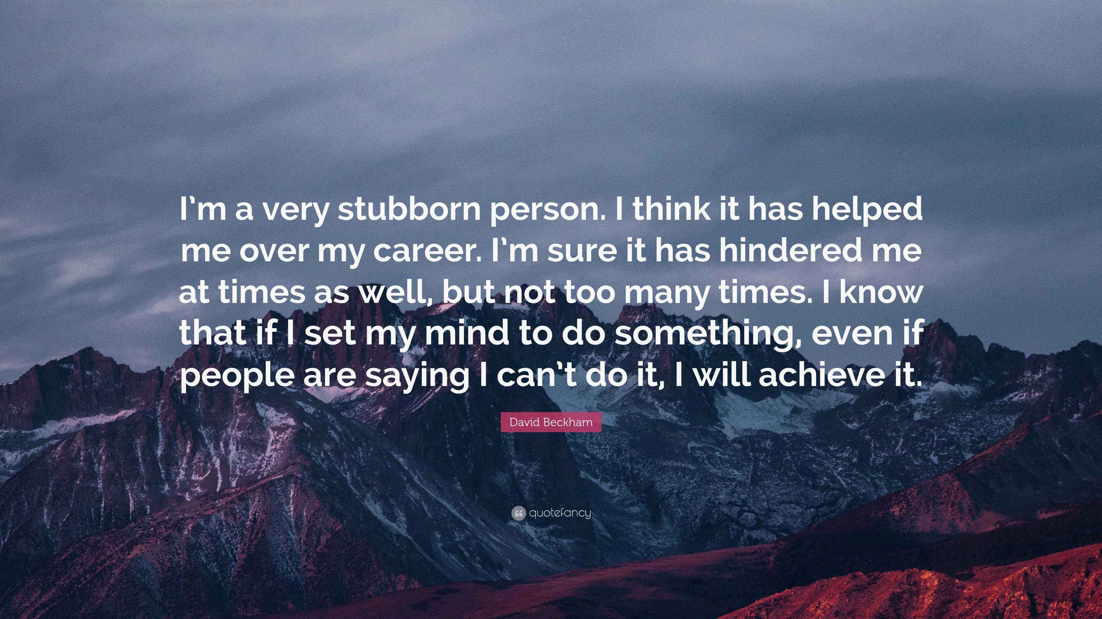 David Beckham Quote: “I’m a very stubborn person. I think it has helped ...