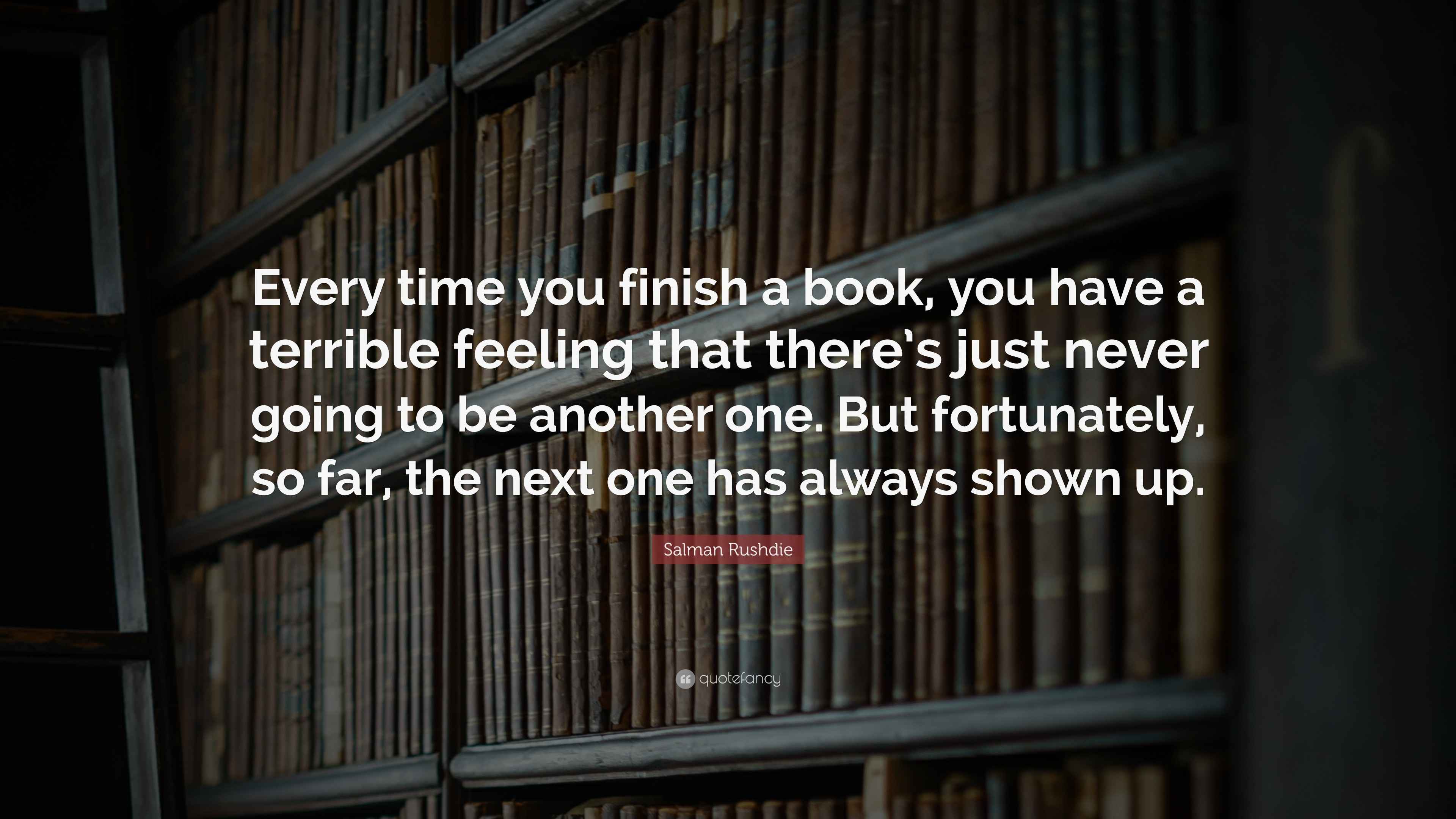 Salman Rushdie Quote: “Every time you finish a book, you have a ...