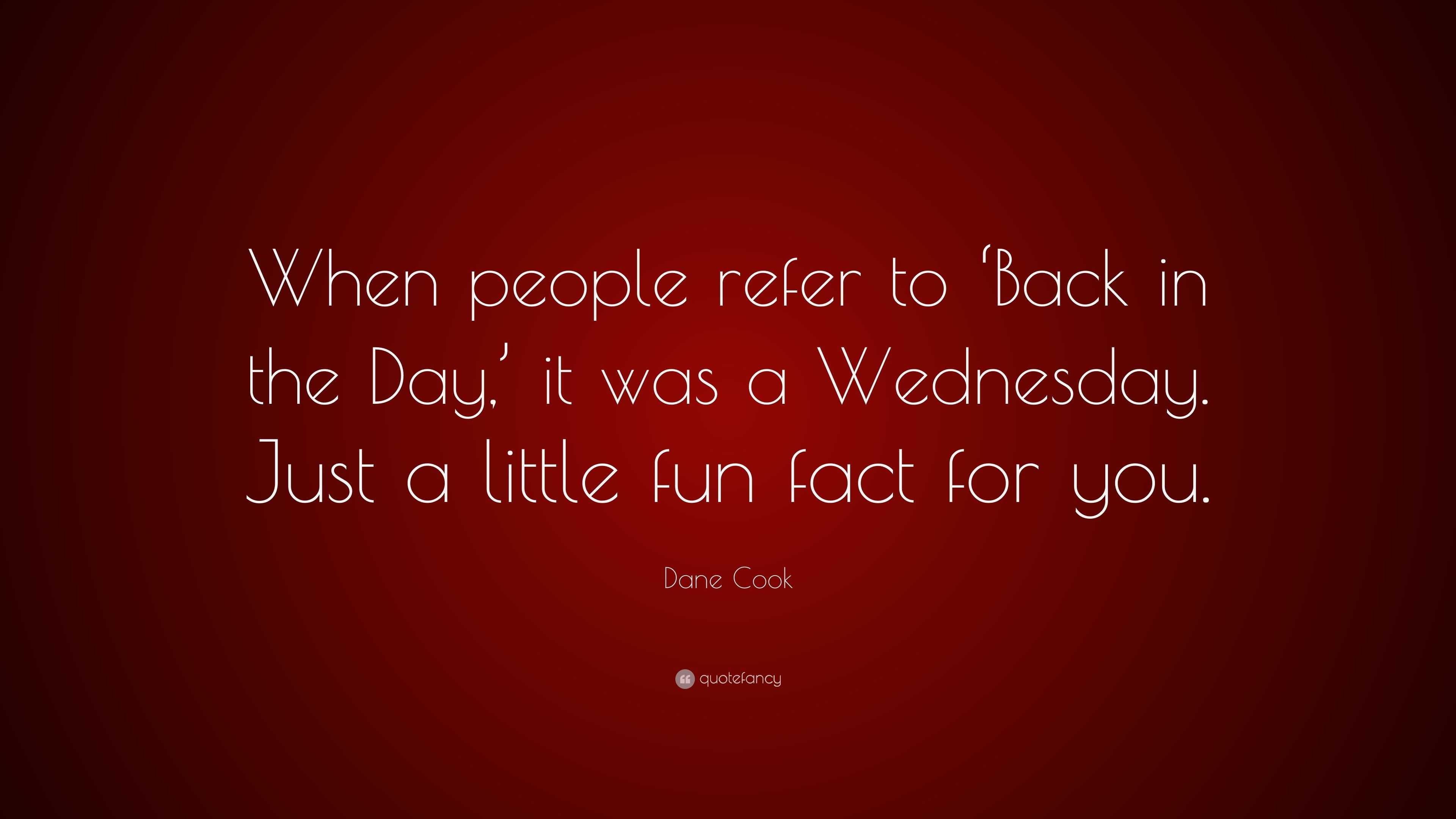 Dane Cook Quote: “When people refer to ‘Back in the Day,’ it was a ...