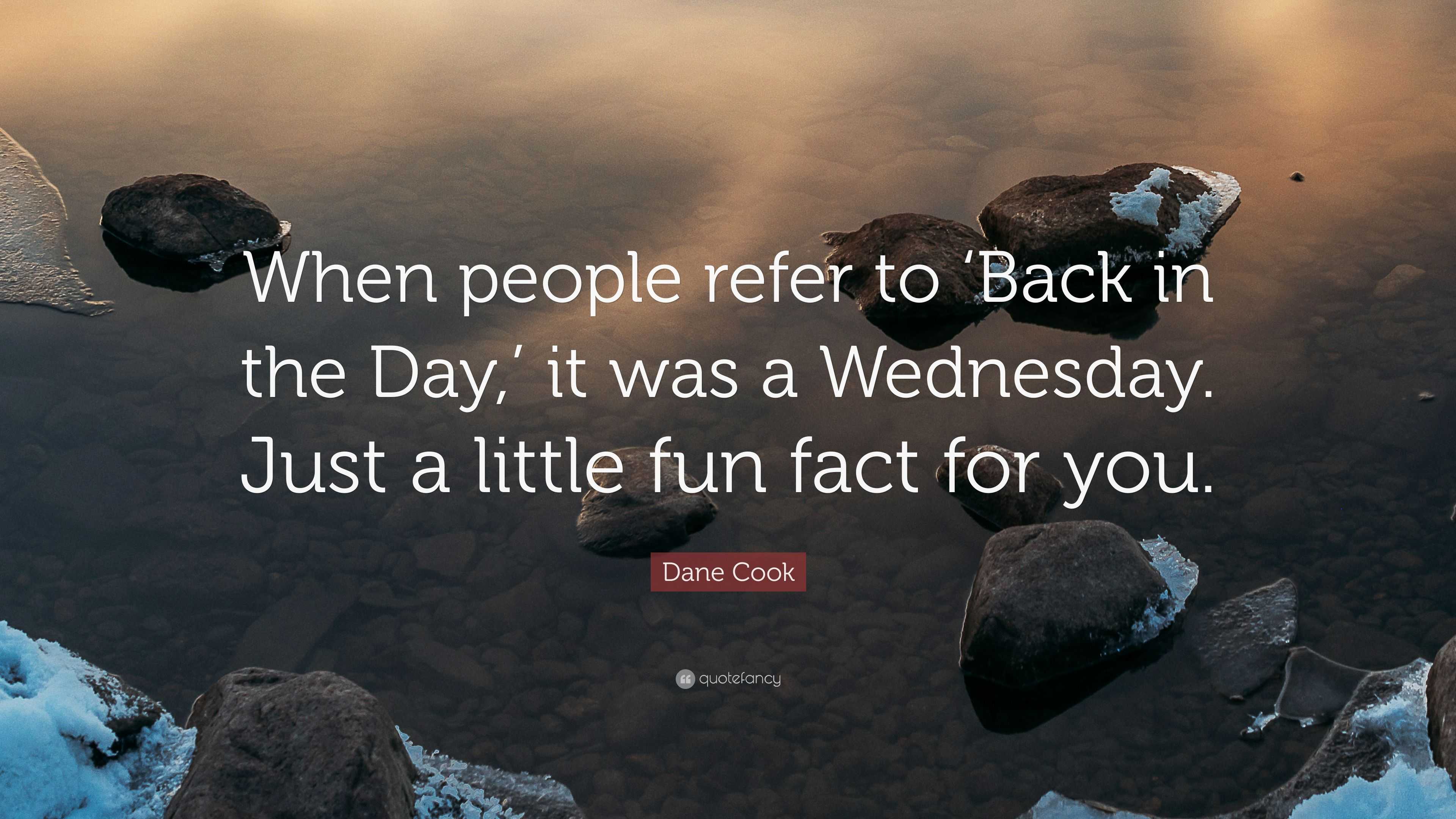 Dane Cook Quote: “When people refer to ‘Back in the Day,’ it was a ...