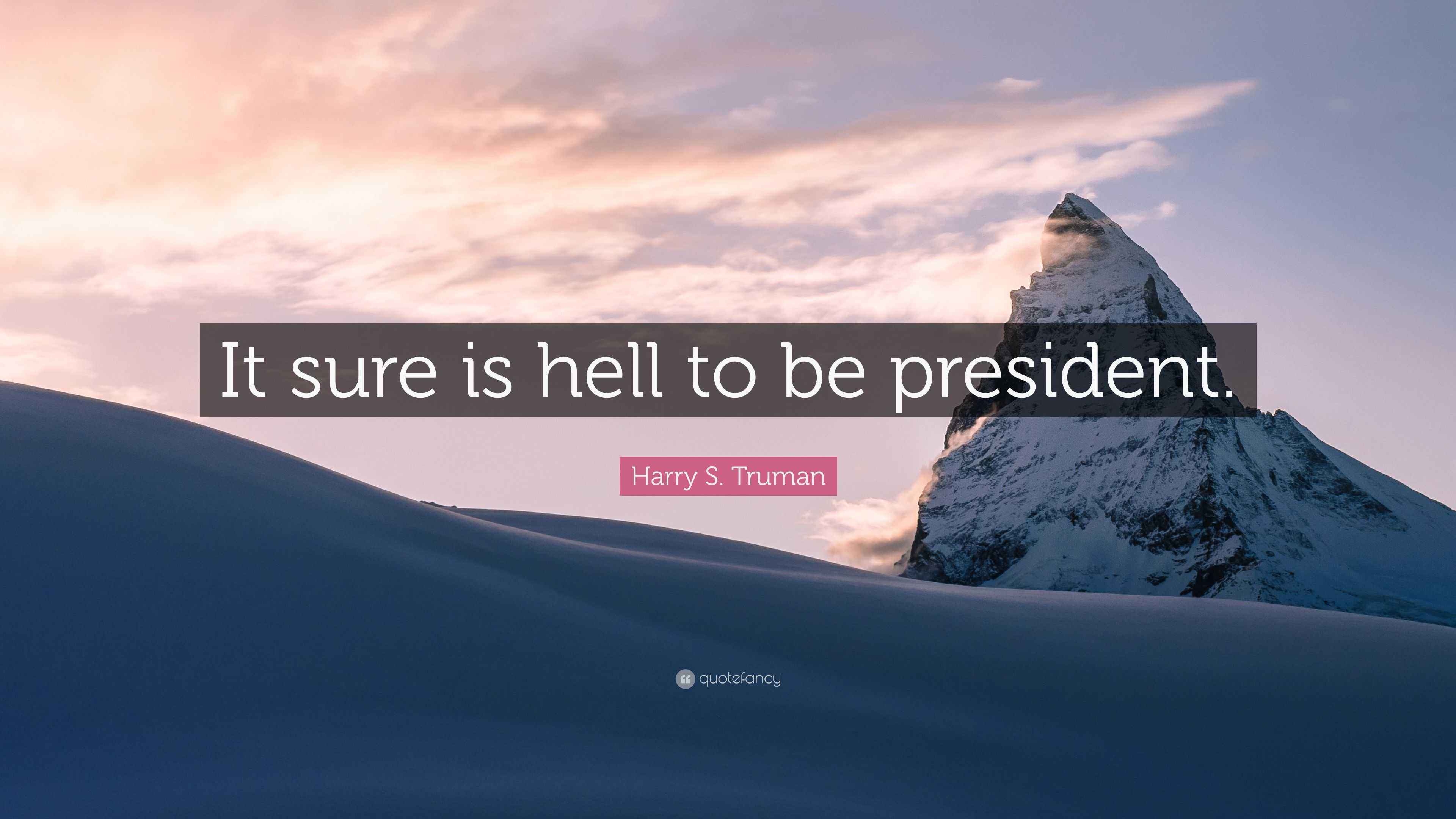 Harry S. Truman Quote: “It sure is hell to be president.”