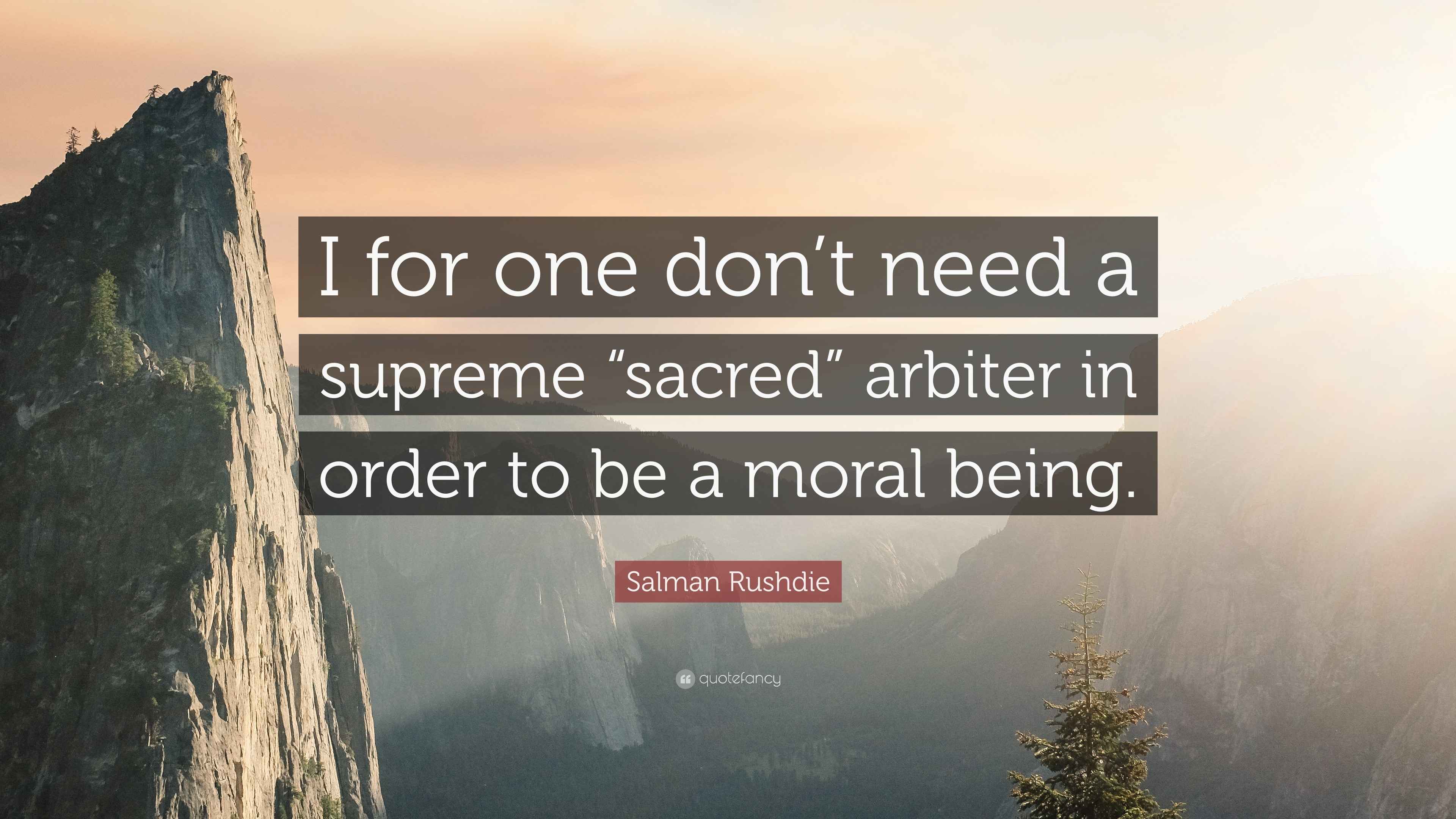Salman Rushdie Quote: “I for one don’t need a supreme “sacred” arbiter ...