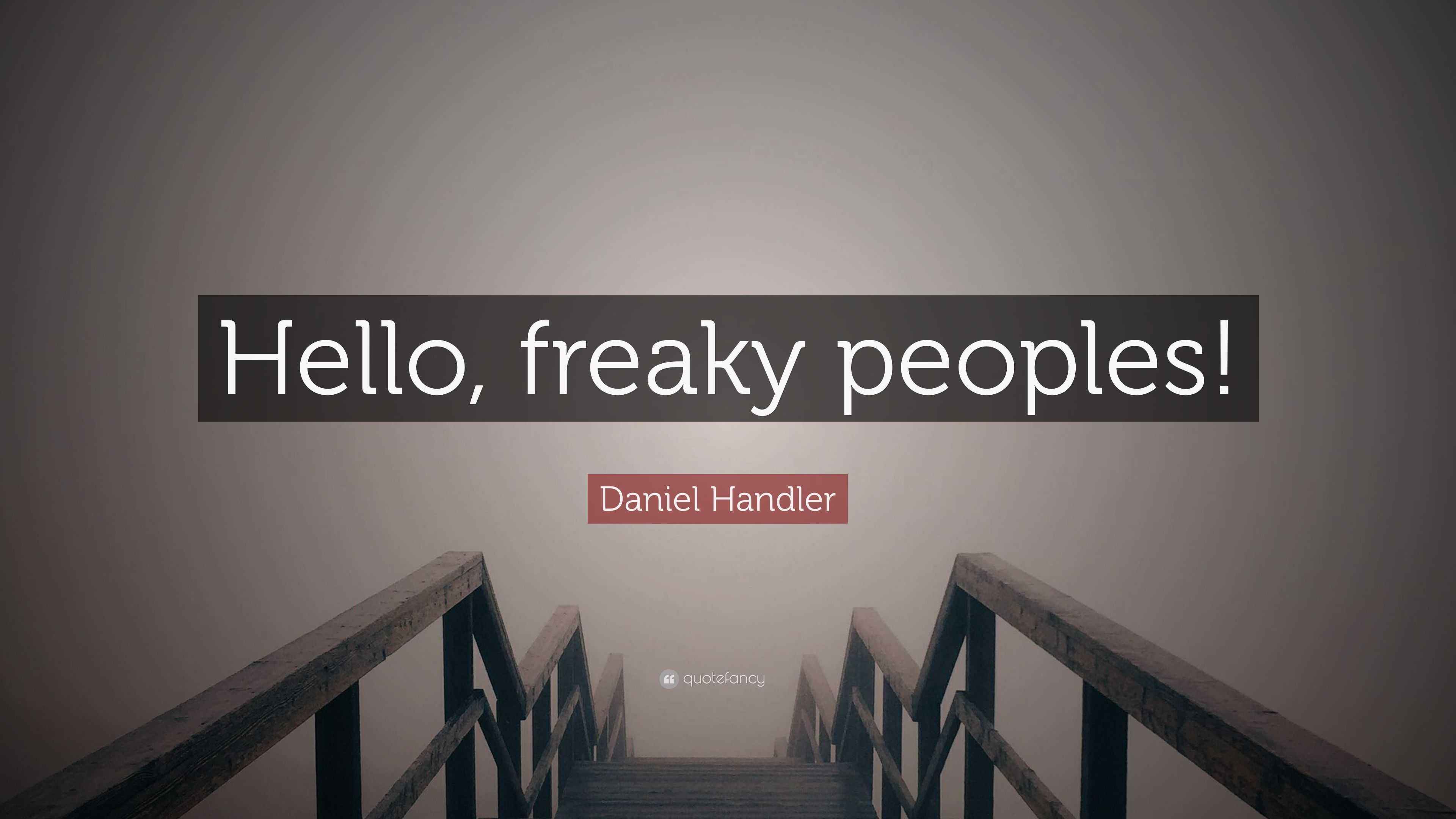 Daniel Handler Quote: “Hello, freaky peoples!”