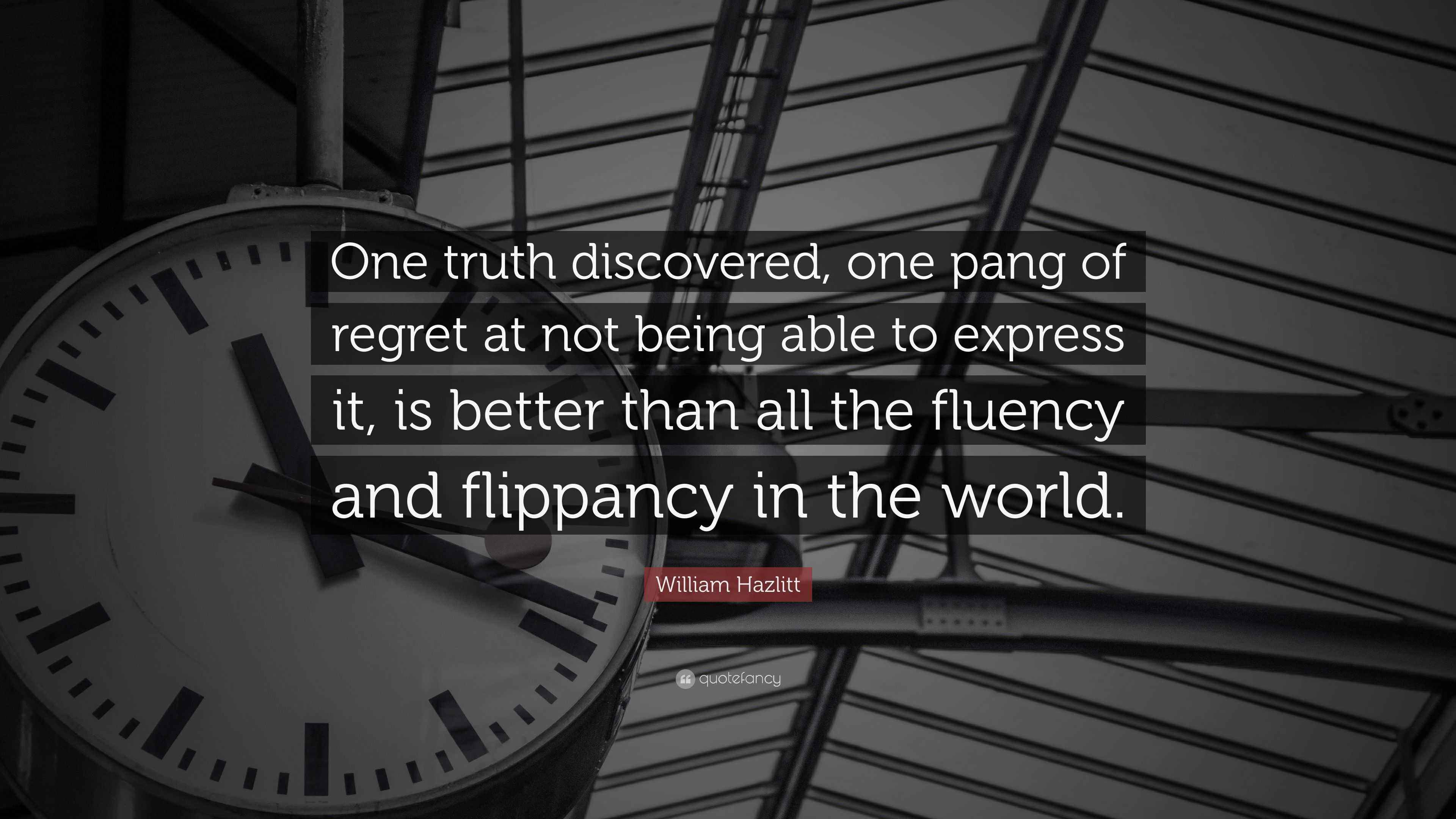 William Hazlitt Quote: “One truth discovered, one pang of regret at not ...
