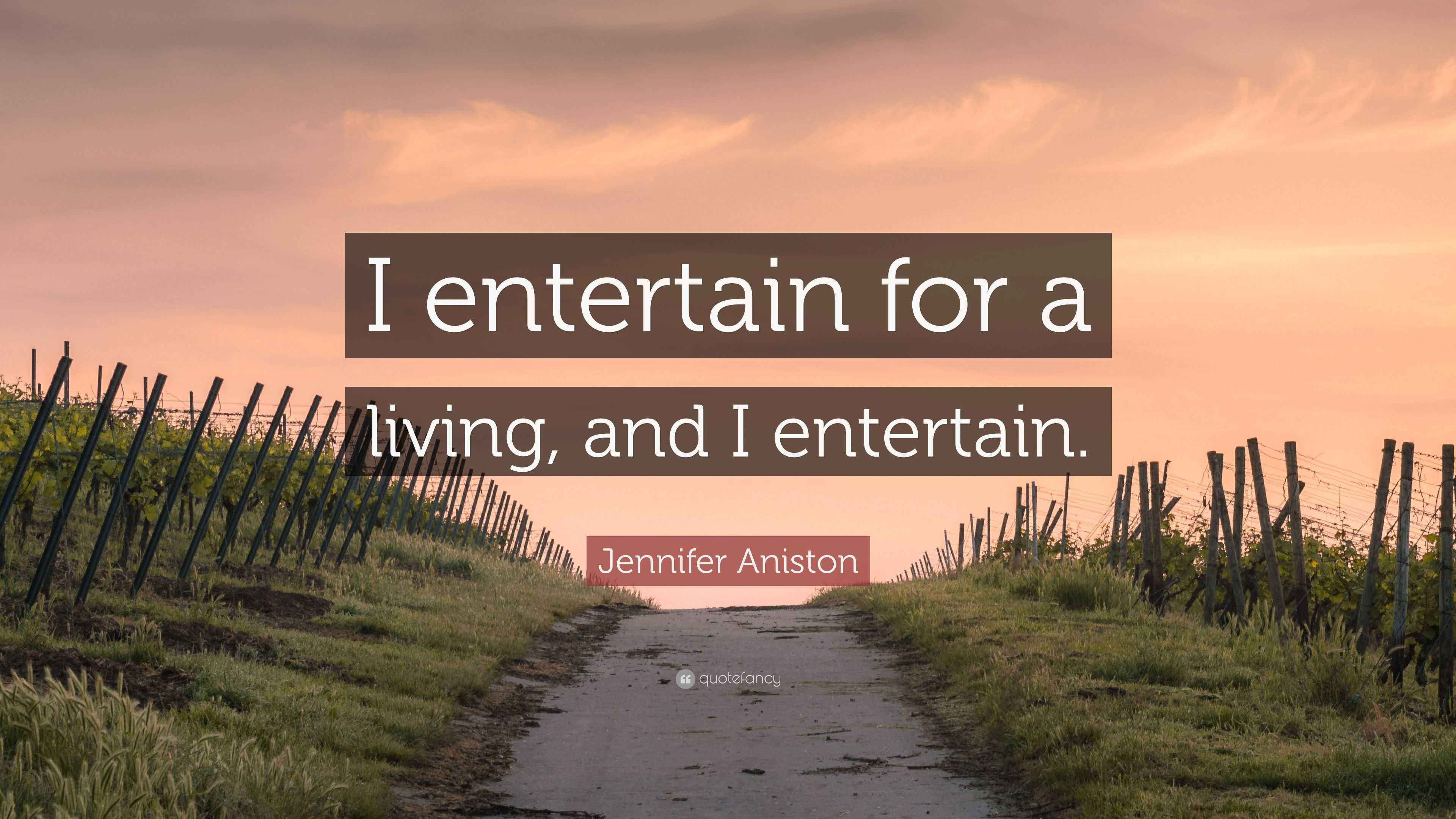 Jennifer Aniston Quote: “I entertain for a living, and I entertain.”