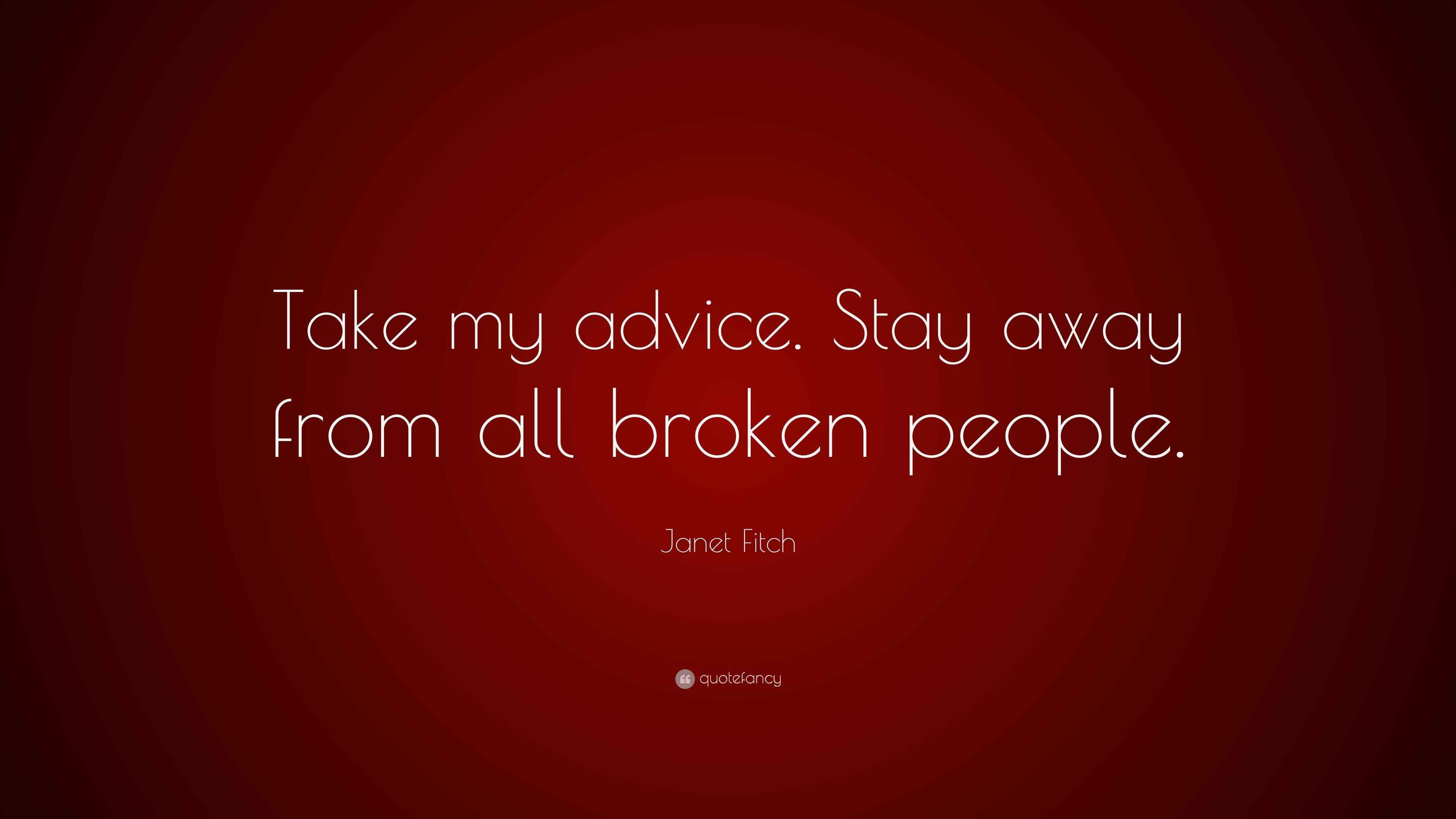 Janet Fitch Quote: “Take my advice. Stay away from all broken people.”