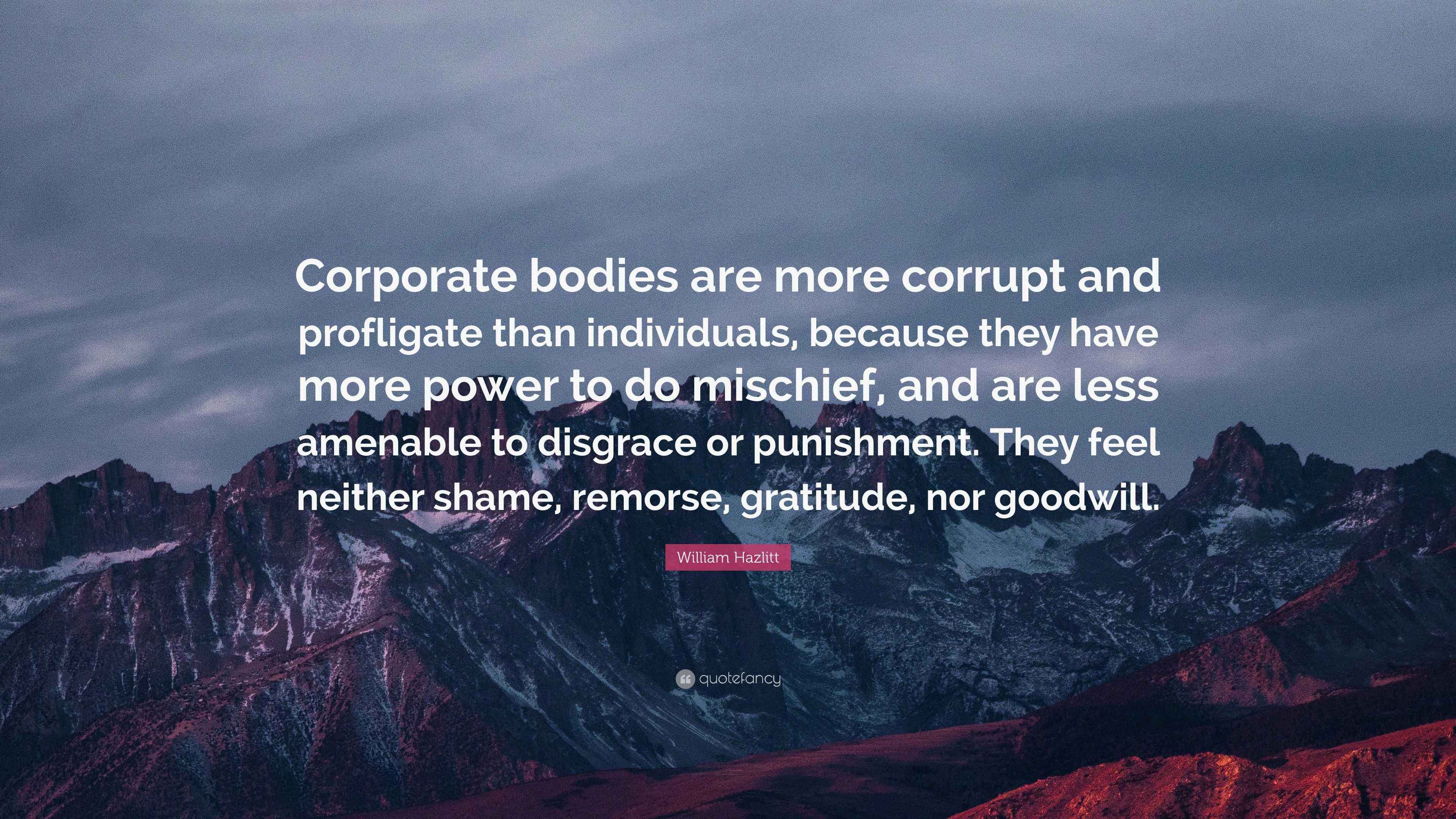 William Hazlitt Quote: “Corporate bodies are more corrupt and ...