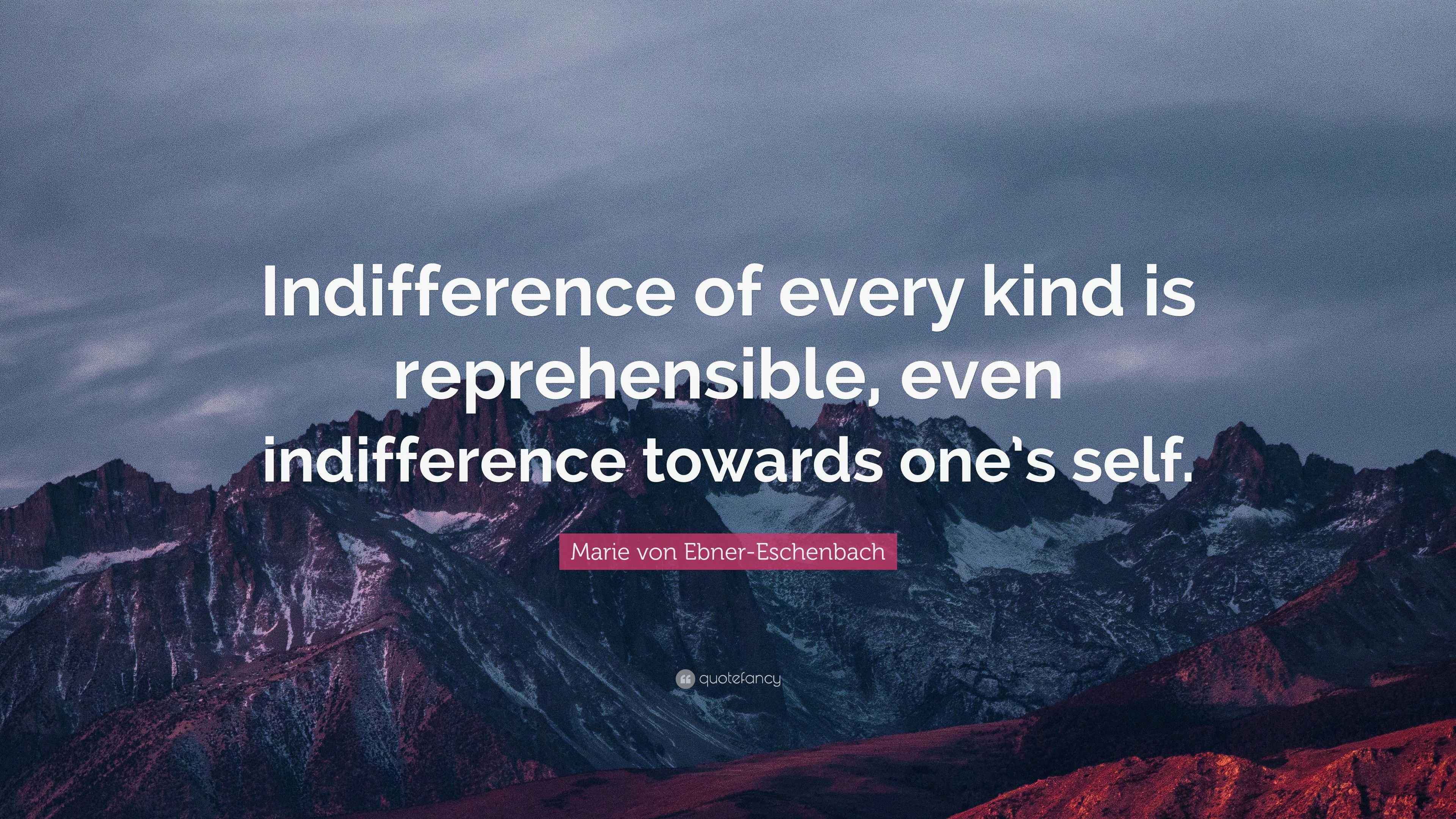 Marie von Ebner-Eschenbach Quote: “Indifference of every kind is ...