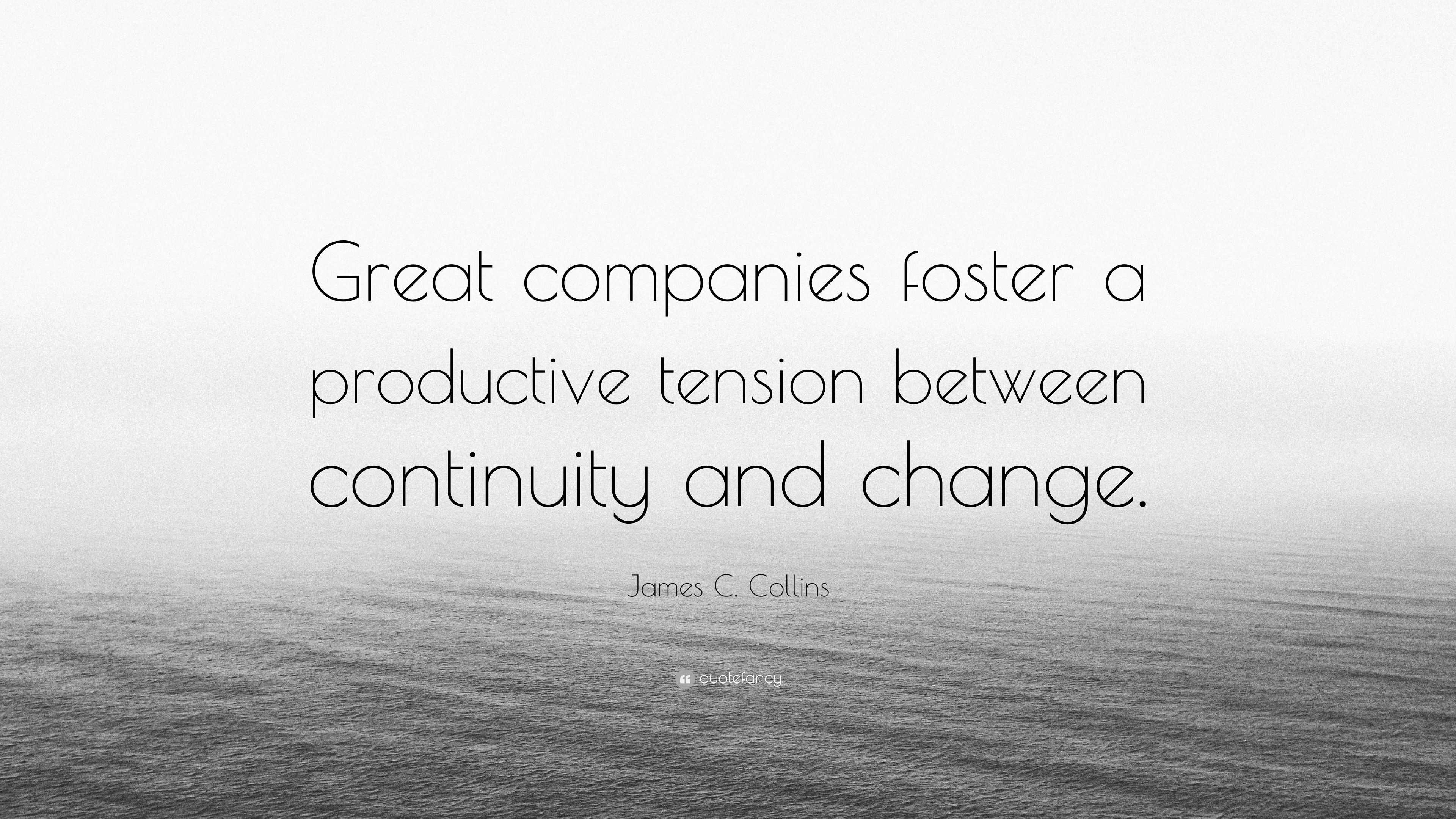 James C. Collins Quote: “Great companies foster a productive tension ...