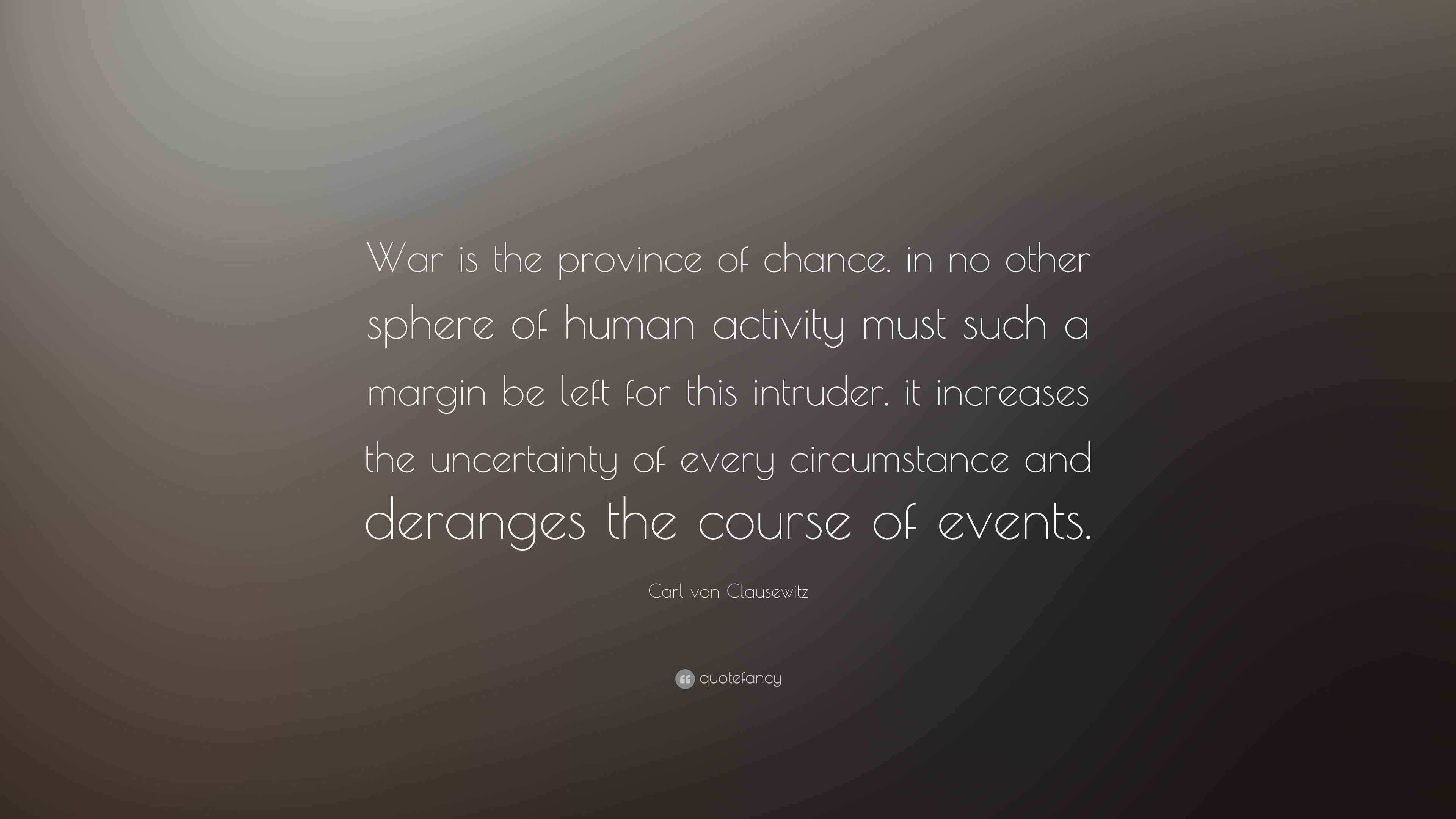 Carl von Clausewitz Quote: “War is the province of chance. in no other ...