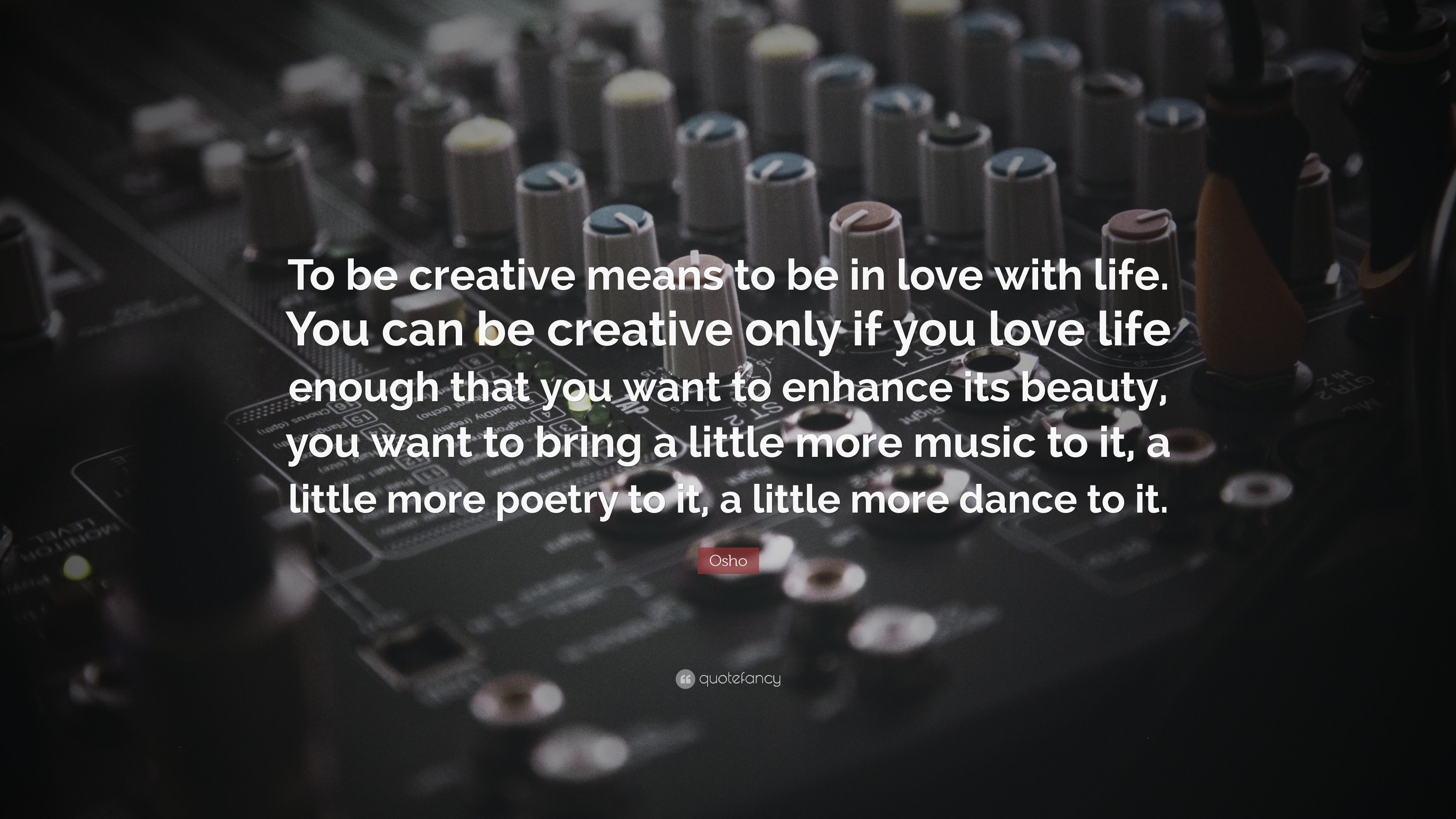Osho Quote: “To be creative means to be in love with life. You can be ...