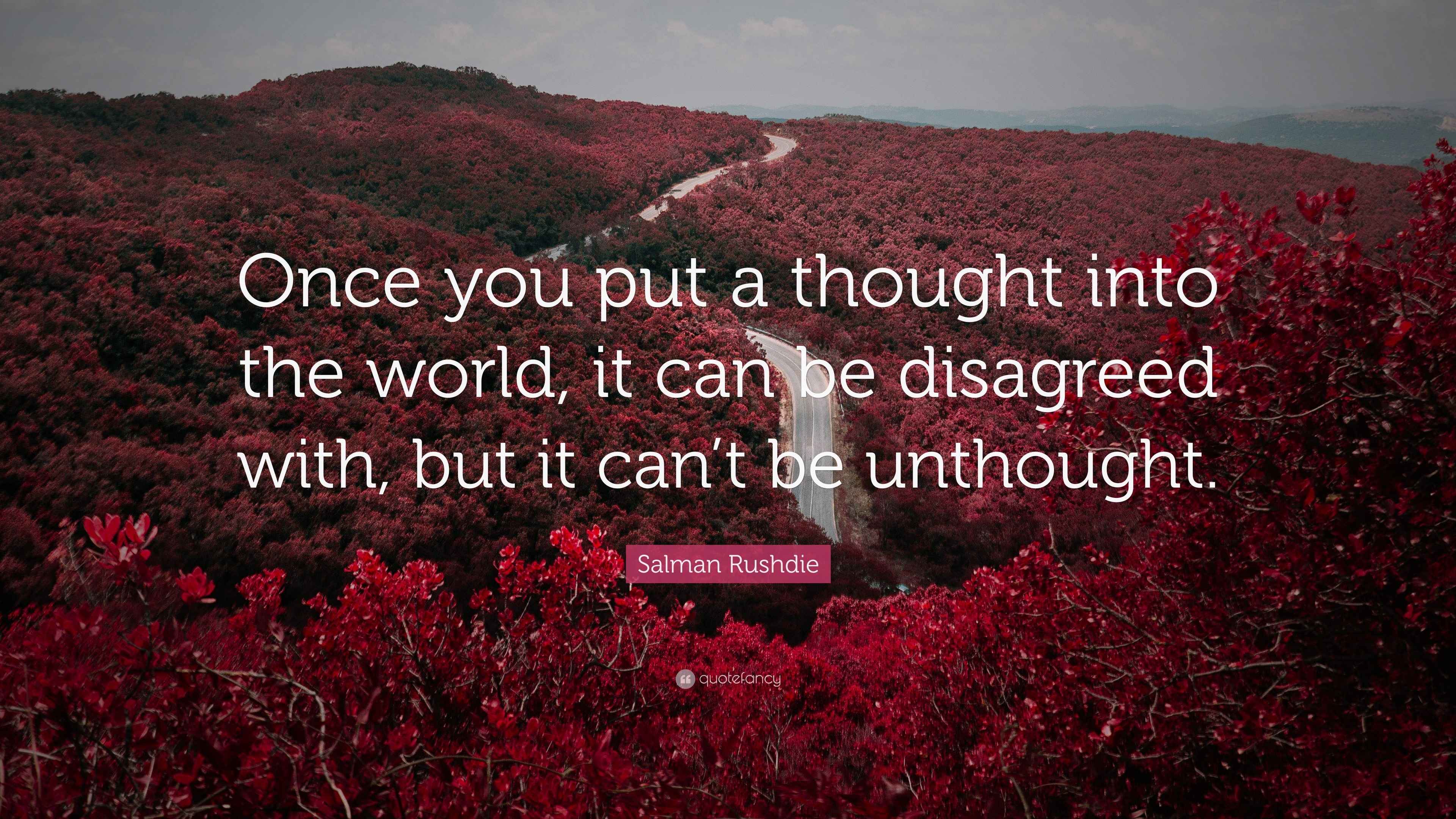 Salman Rushdie Quote: “Once you put a thought into the world, it can be ...