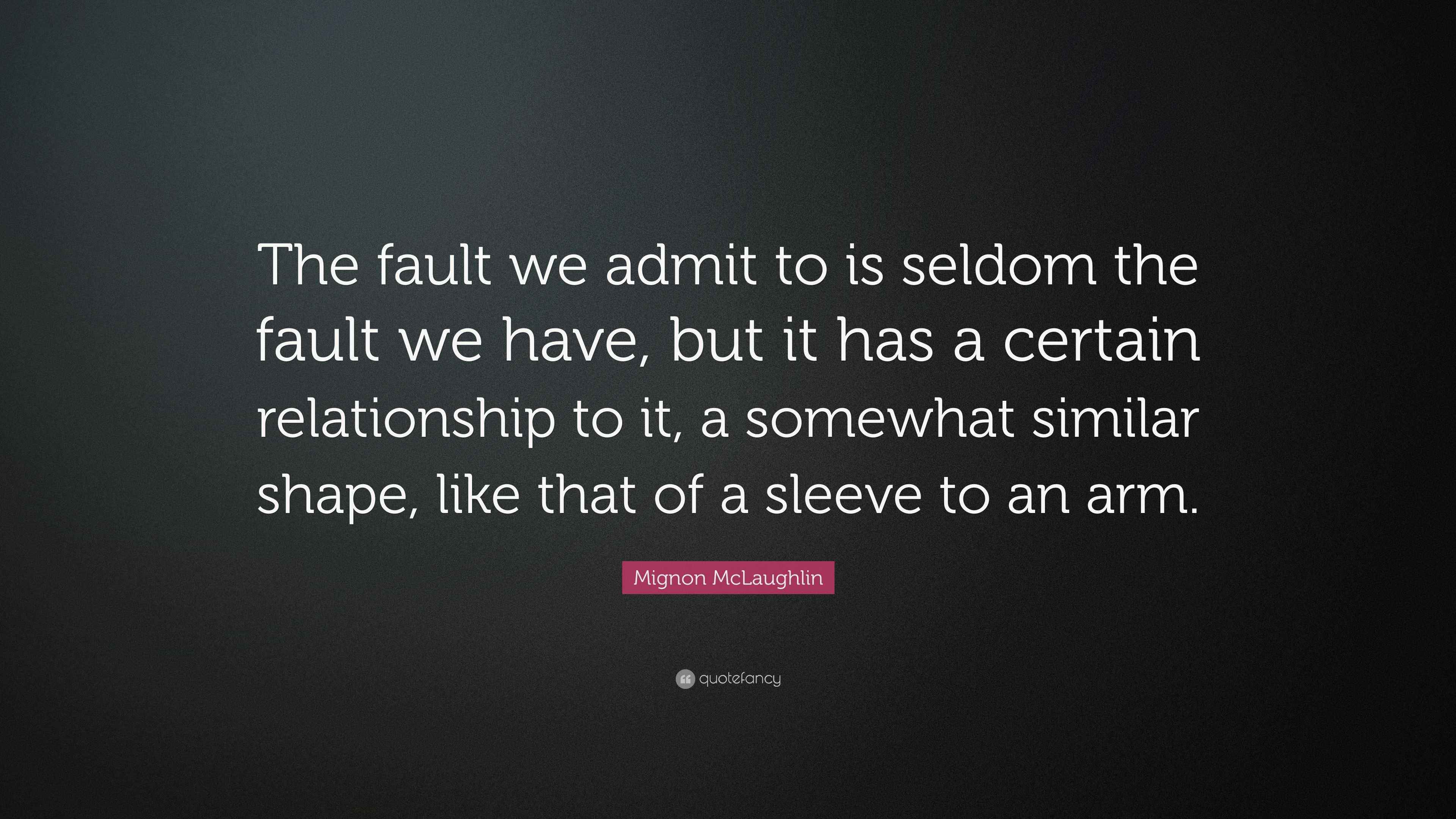 Mignon McLaughlin Quote: “The fault we admit to is seldom the fault we ...
