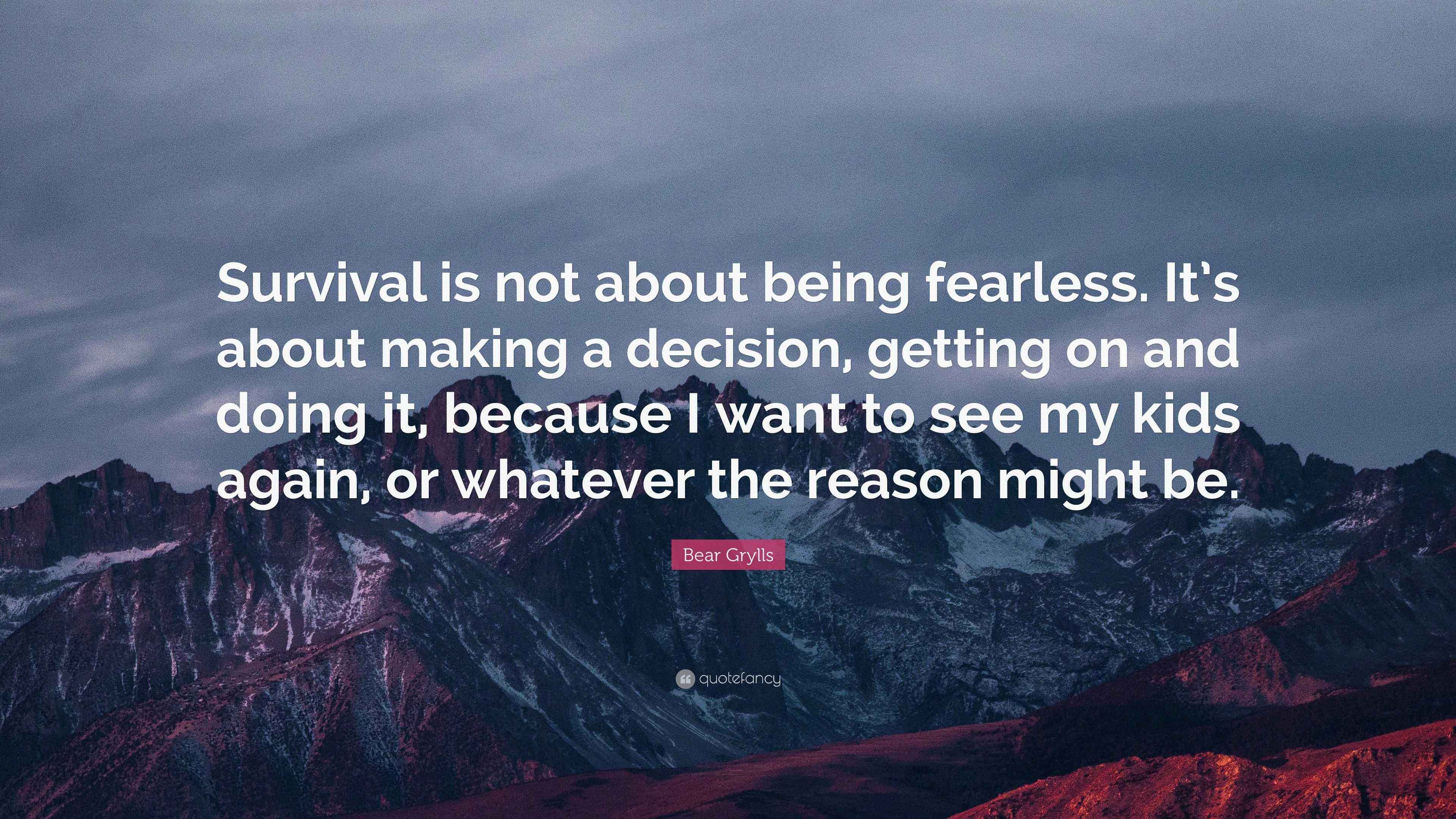 Bear Grylls Quote: “Survival is not about being fearless. It’s about ...
