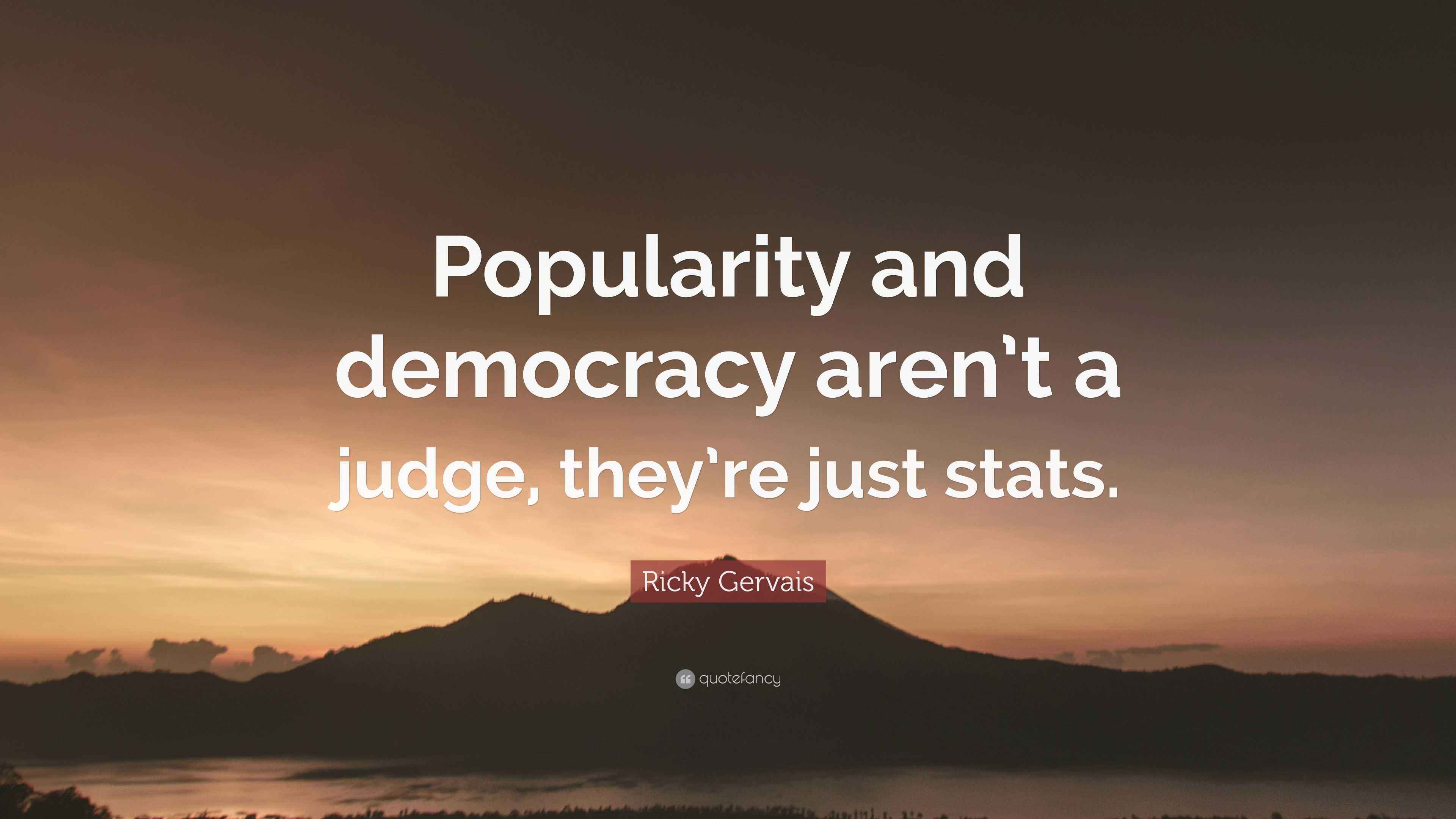 Ricky Gervais Quote: “Popularity and democracy aren’t a judge, they’re ...