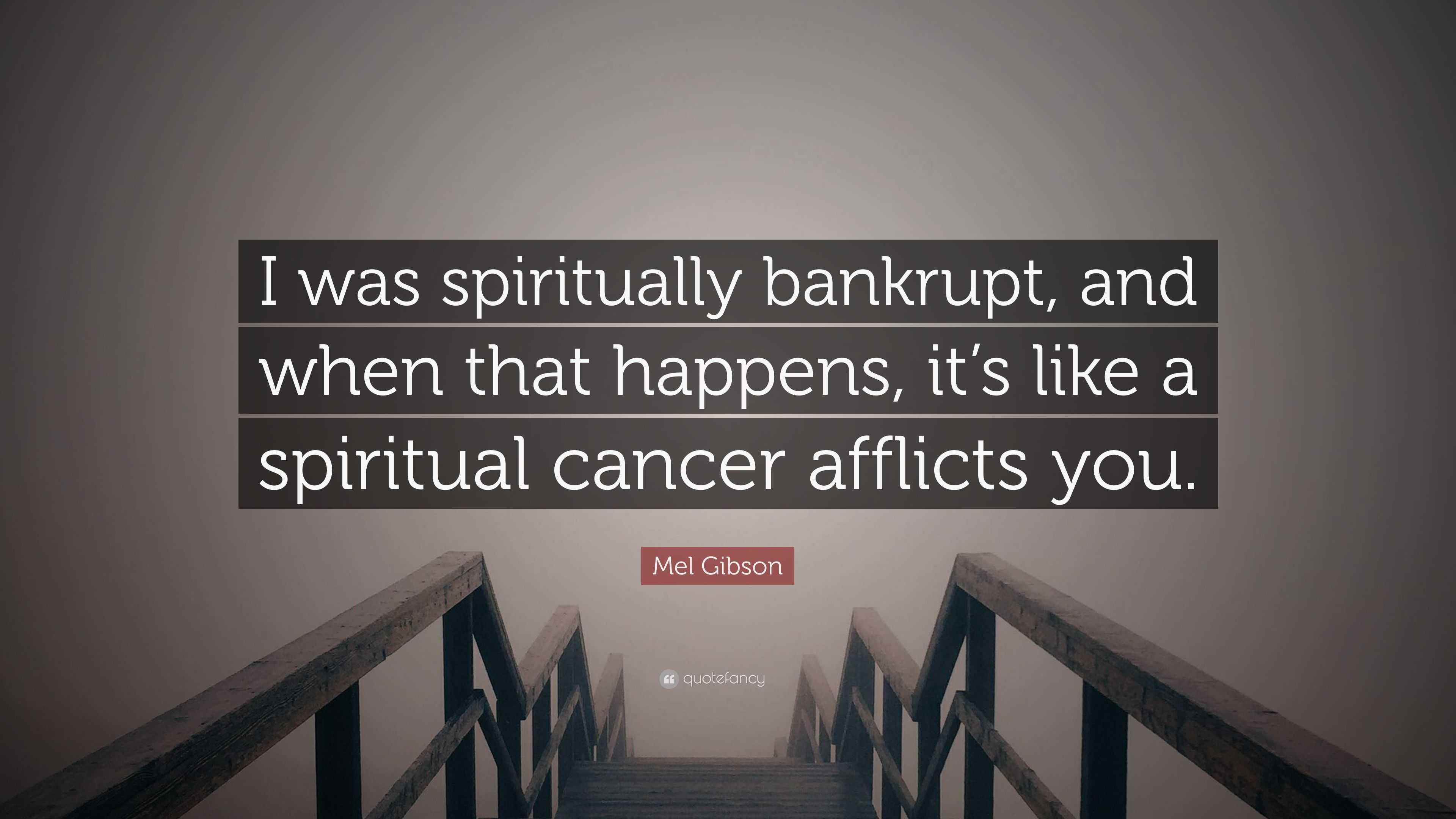Mel Gibson Quote: “I was spiritually bankrupt, and when that happens ...