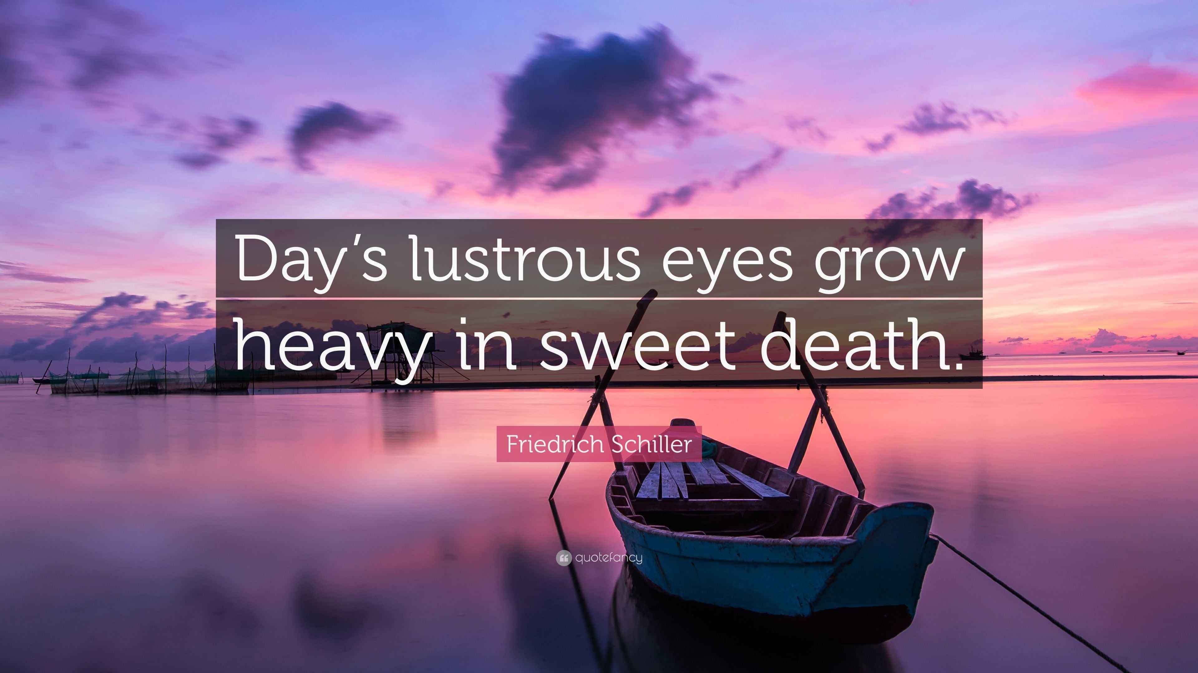 Friedrich Schiller Quote: “Day’s lustrous eyes grow heavy in sweet death.”