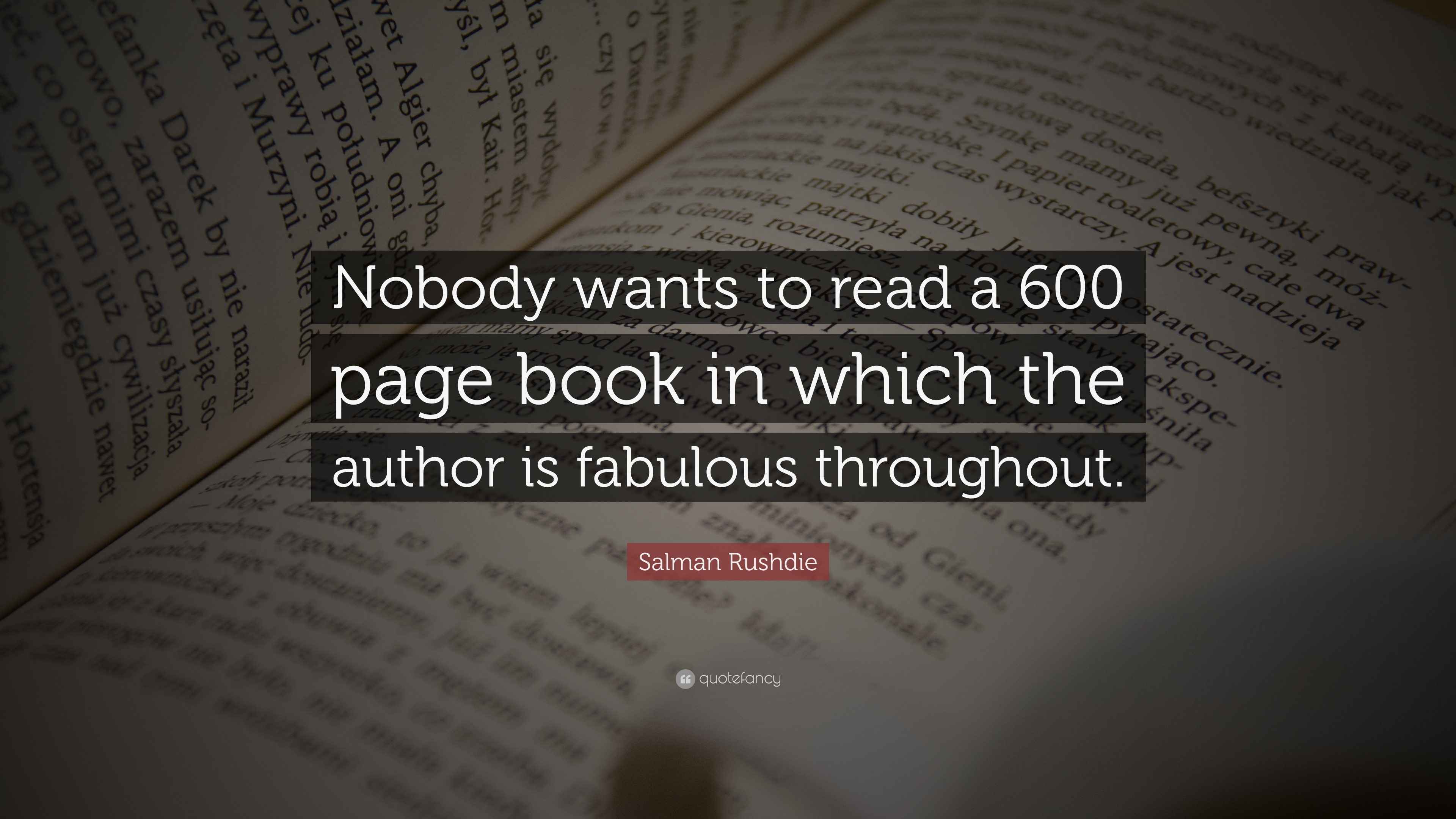 Salman Rushdie Quote: “Nobody wants to read a 600 page book in which ...