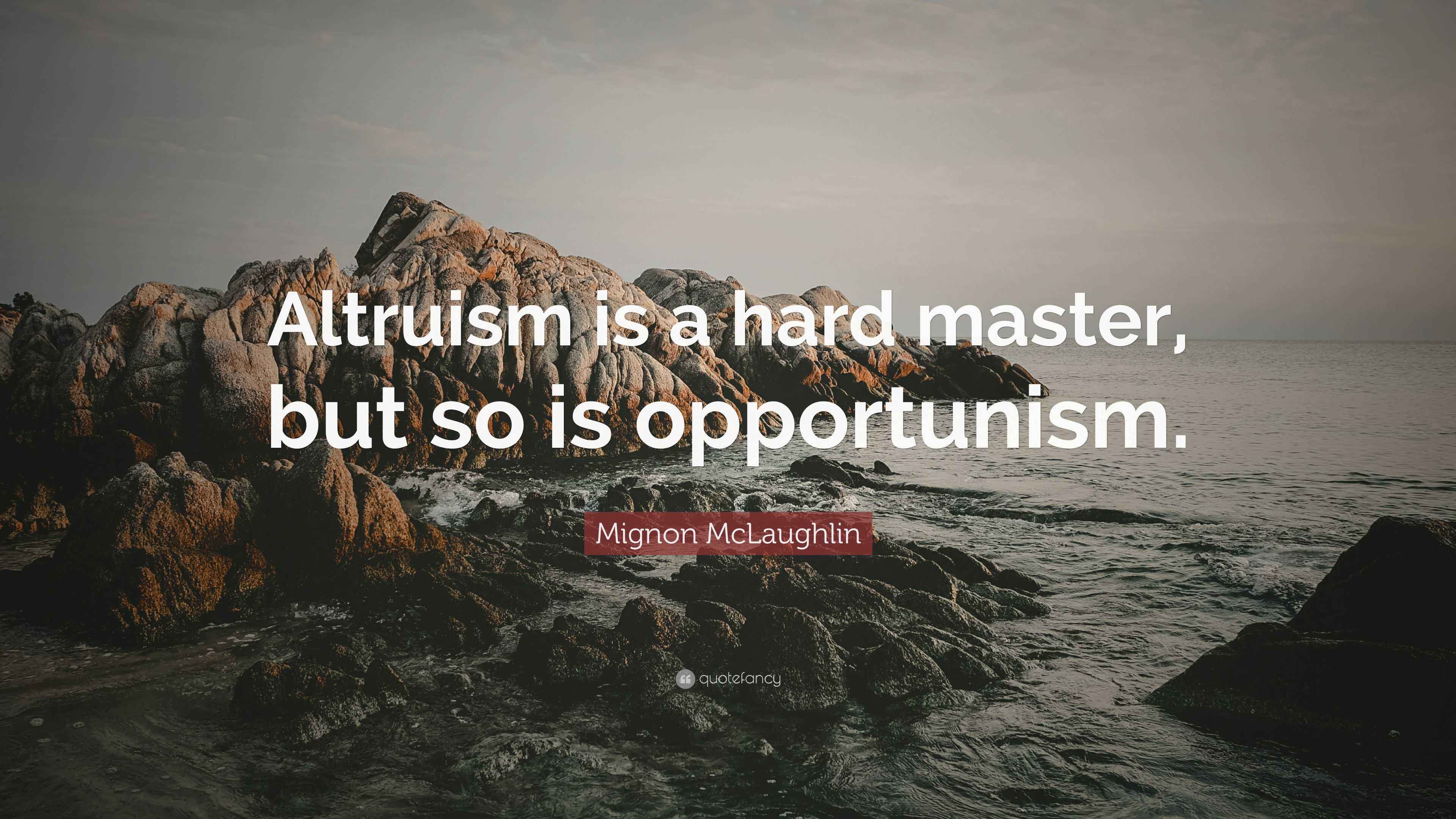 Mignon McLaughlin Quote: “Altruism is a hard master, but so is ...