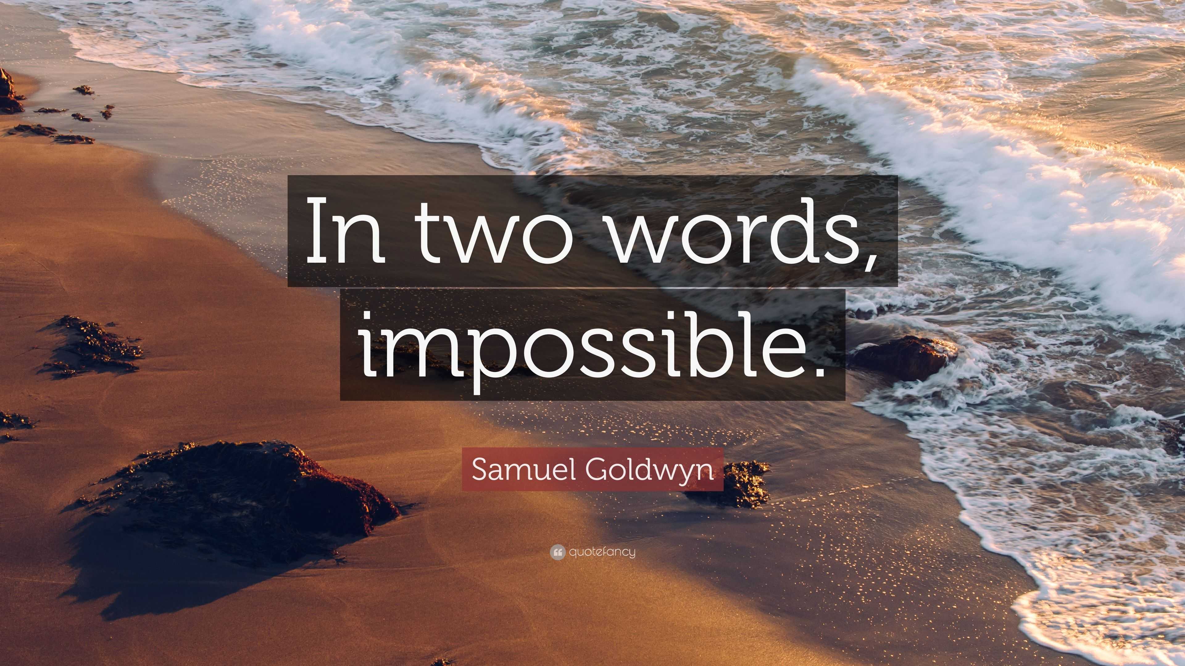 Samuel Goldwyn Quote: “In two words, impossible.”