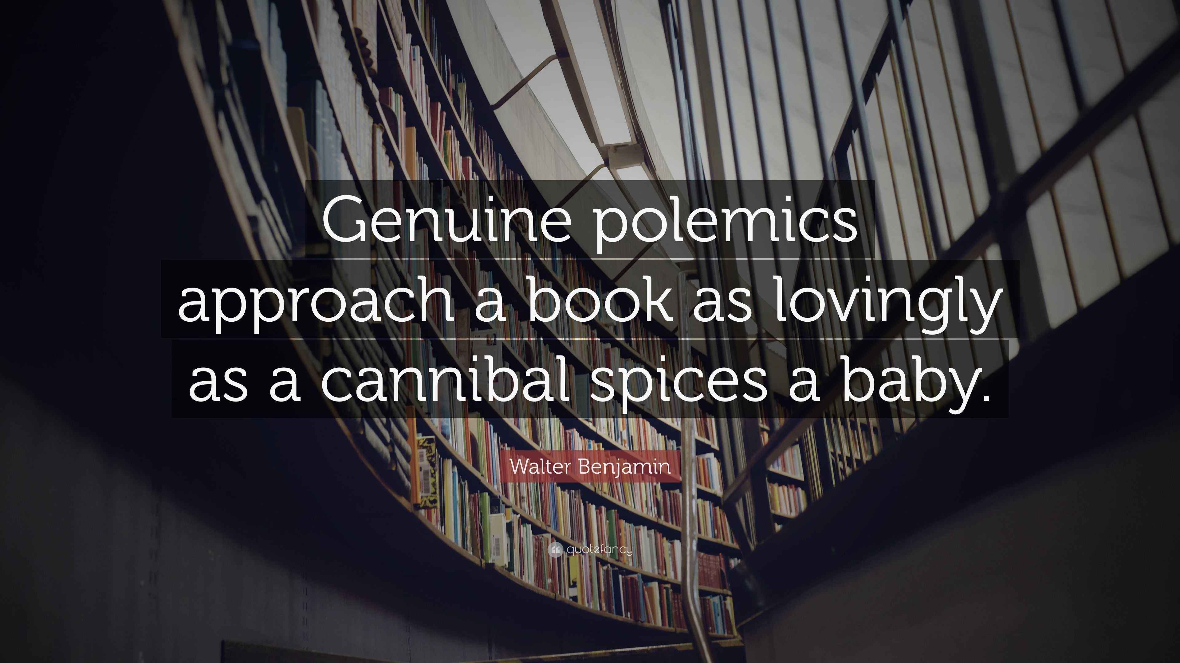 Walter Benjamin Quote: “Genuine polemics approach a book as lovingly as ...