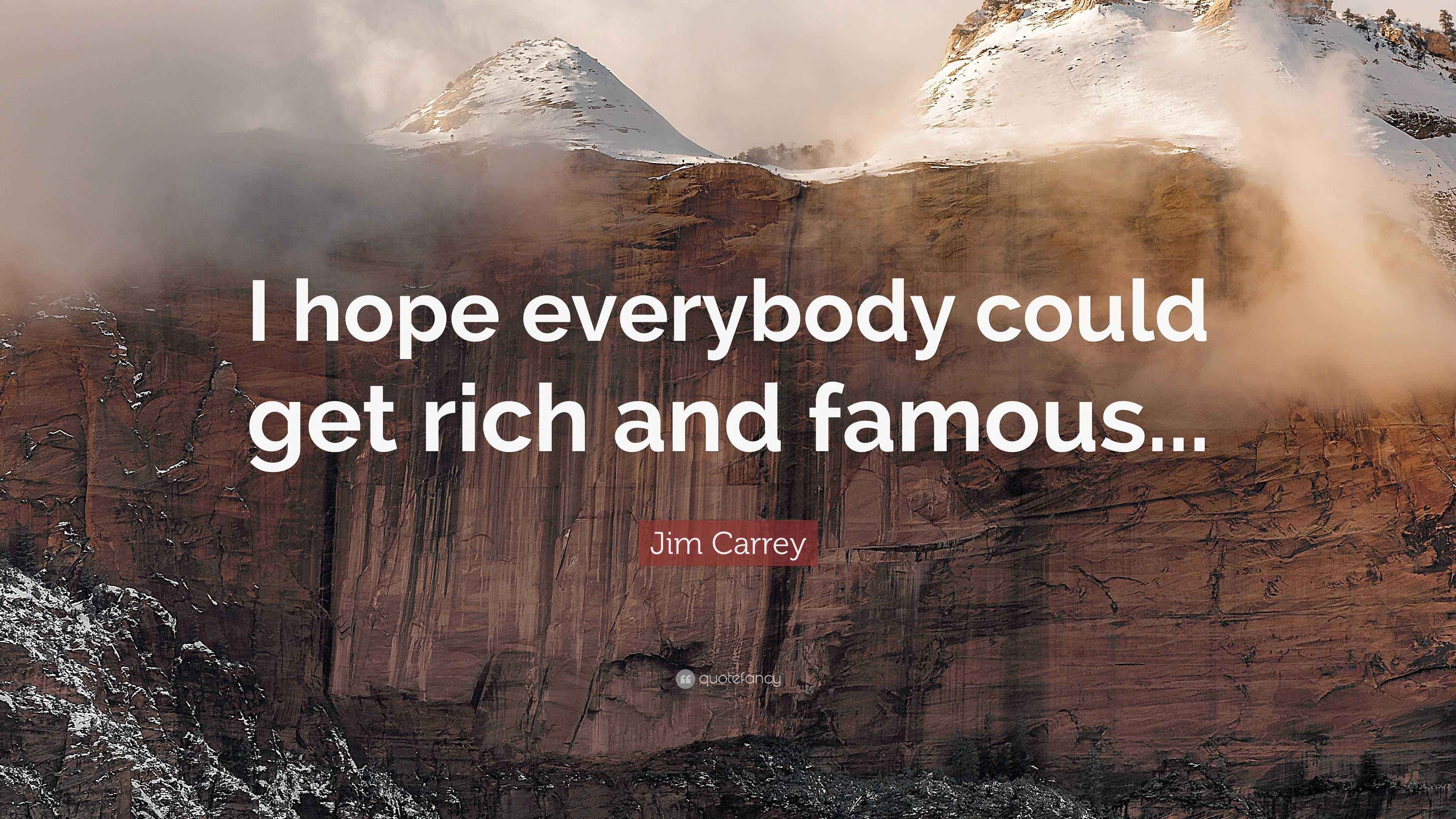 Jim Carrey Quote: “I hope everybody could get rich and famous...”