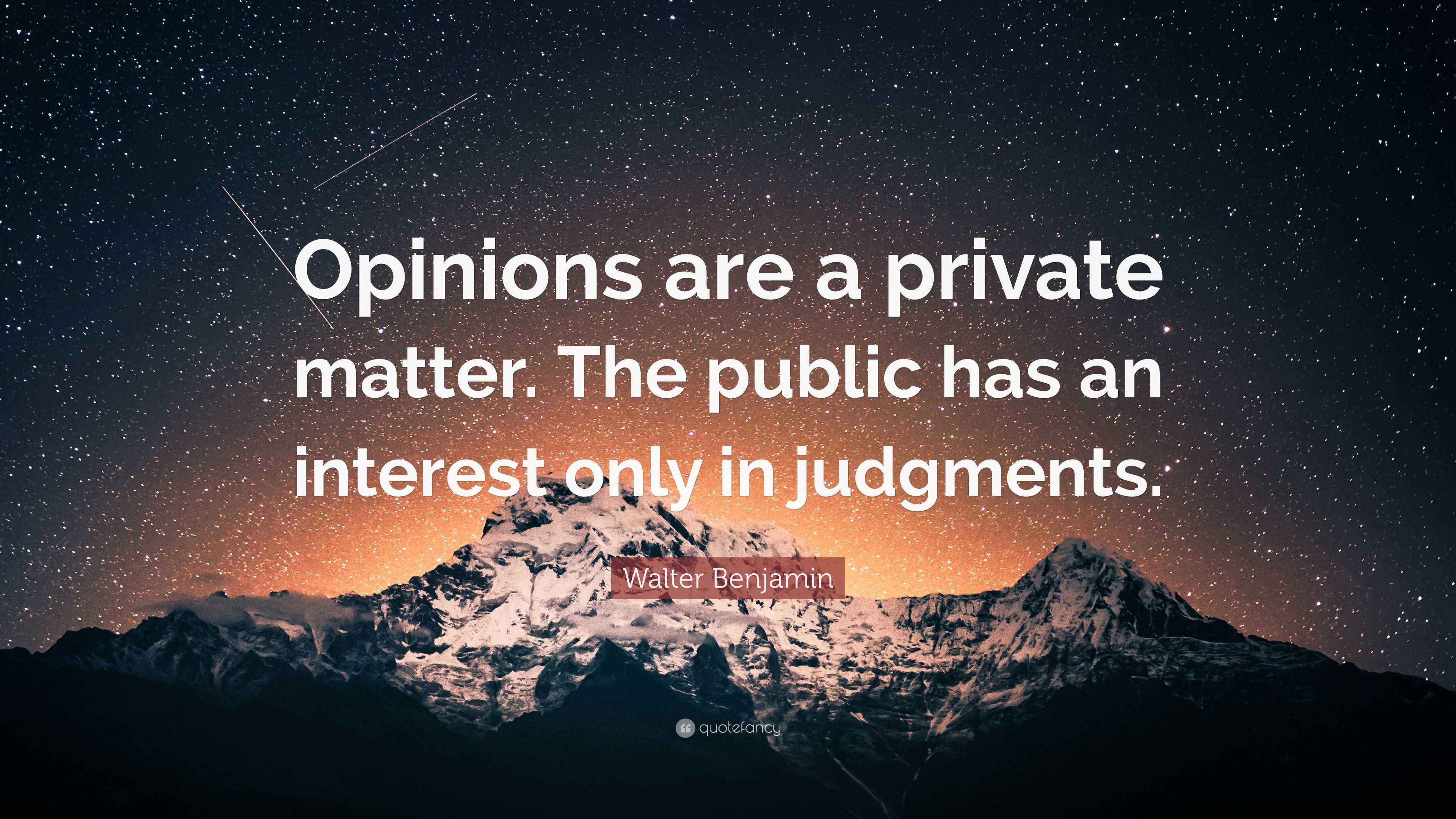 Walter Benjamin Quote: “Opinions are a private matter. The public has ...