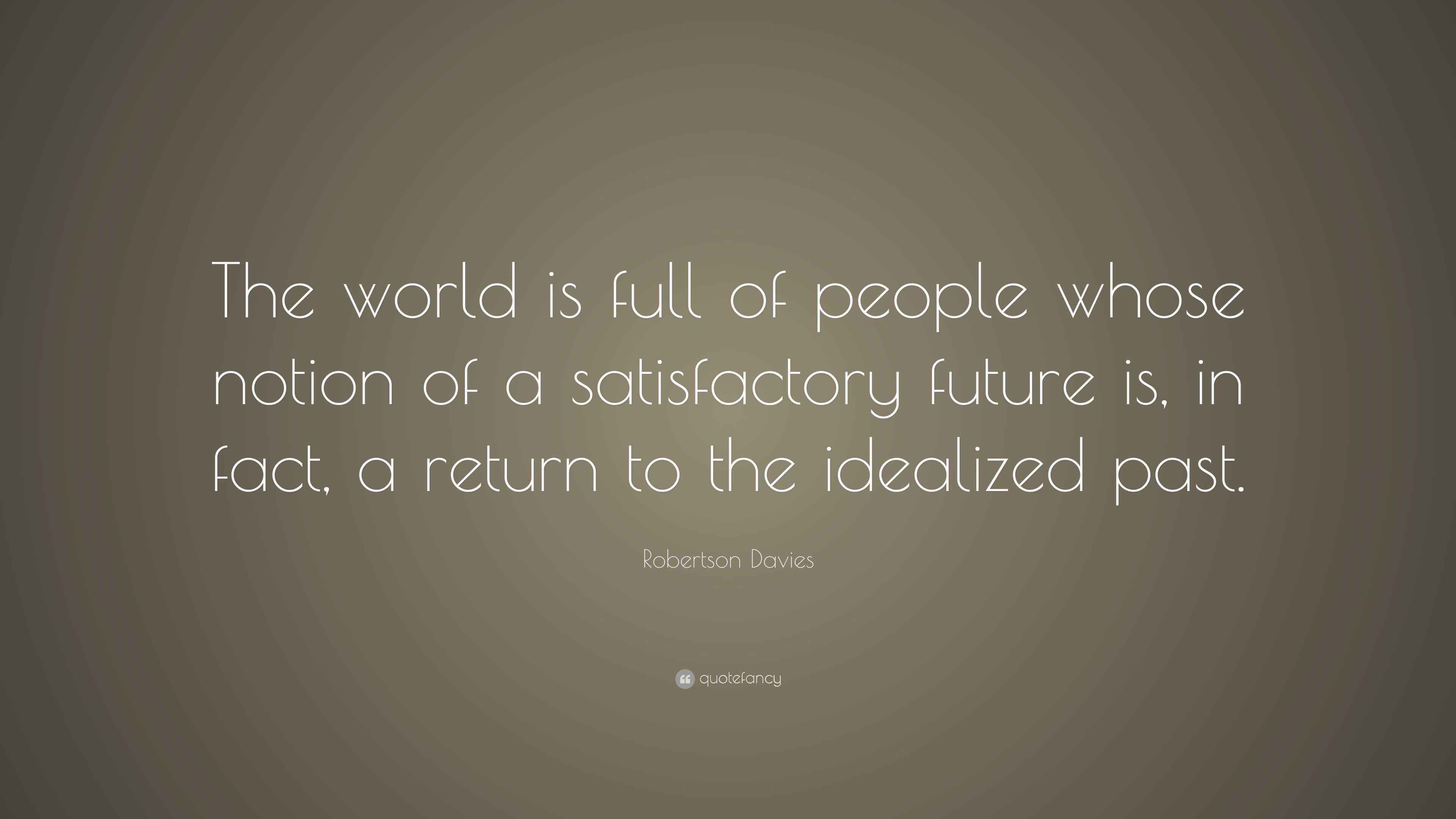 Robertson Davies Quote: “The world is full of people whose notion of a ...