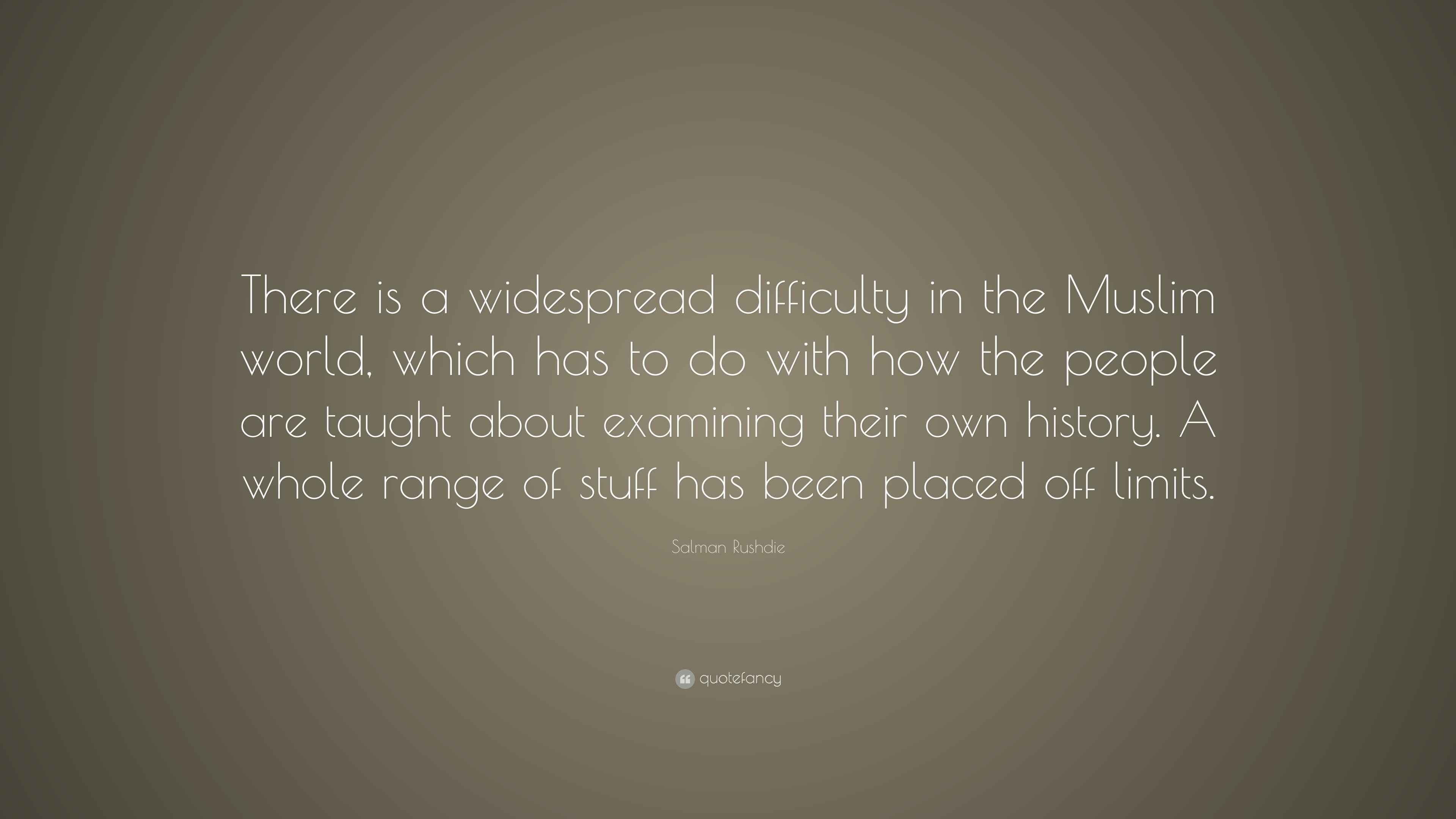 Salman Rushdie Quote: “There is a widespread difficulty in the Muslim ...