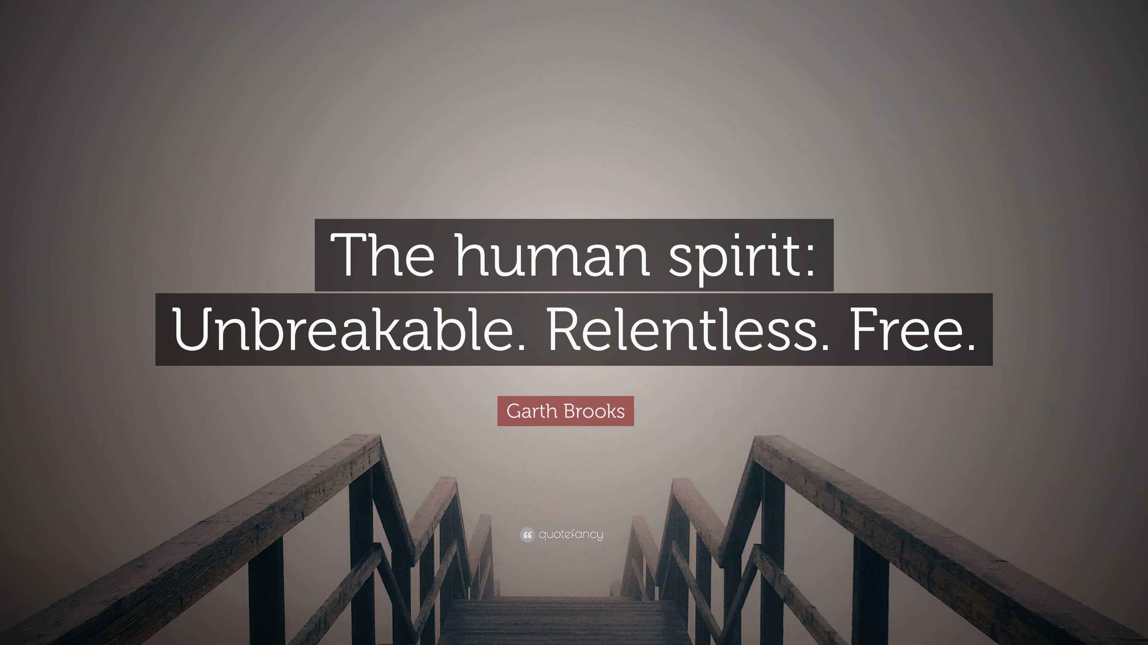Garth Brooks Quote: “The human spirit: Unbreakable. Relentless. Free.”