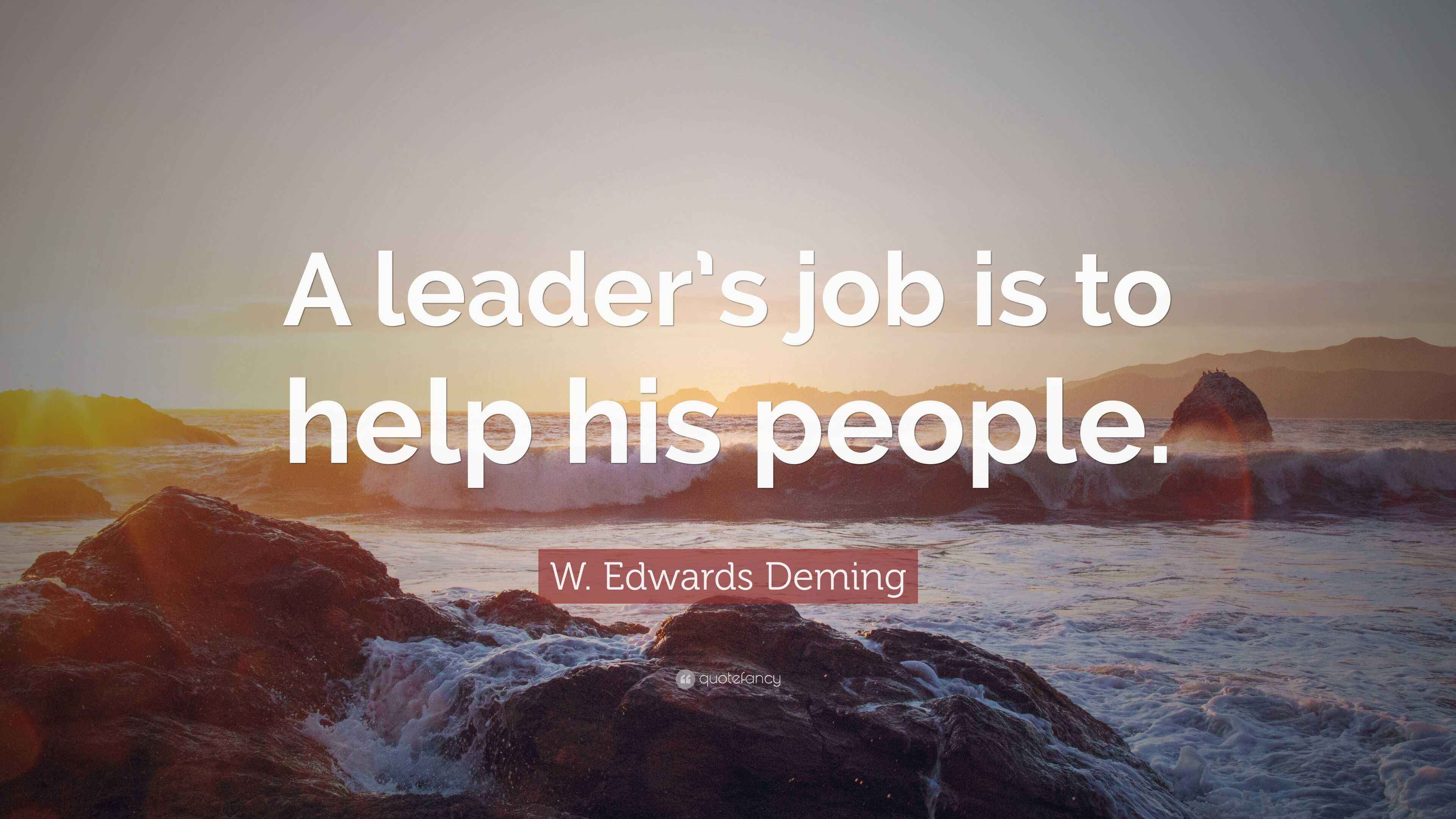 W. Edwards Deming Quote: “A leader’s job is to help his people.”