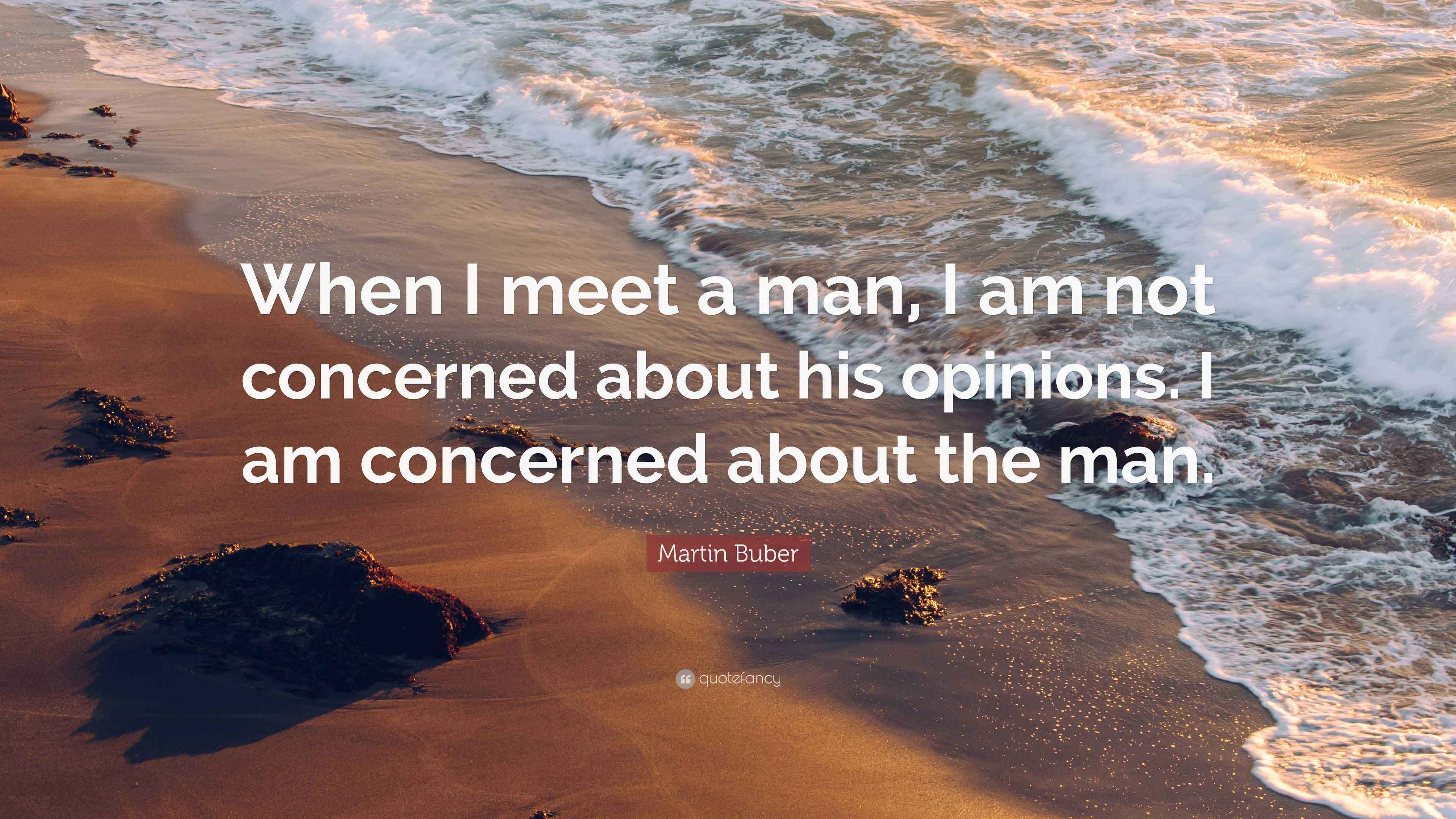 Martin Buber Quote: “When I meet a man, I am not concerned about his ...