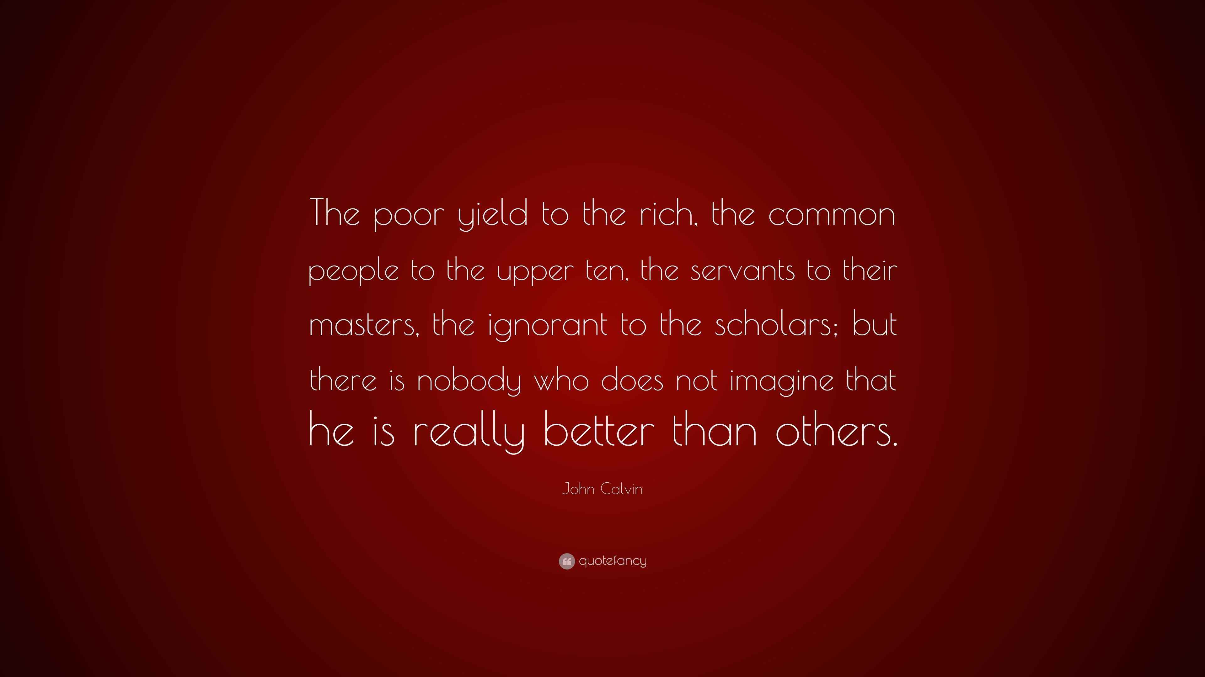 John Calvin Quote: “The poor yield to the rich, the common people to ...