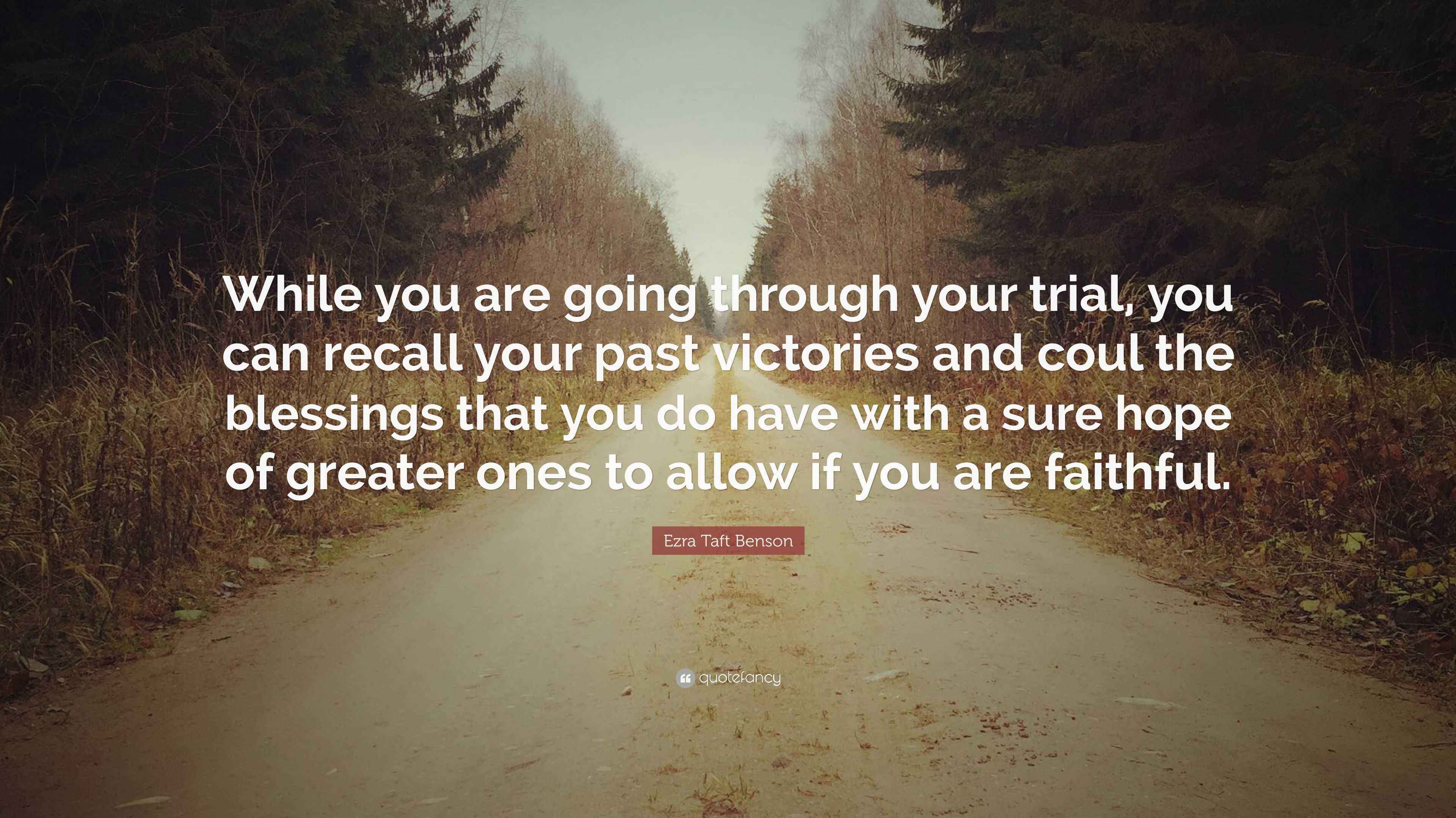 Ezra Taft Benson Quote: “While you are going through your trial, you ...
