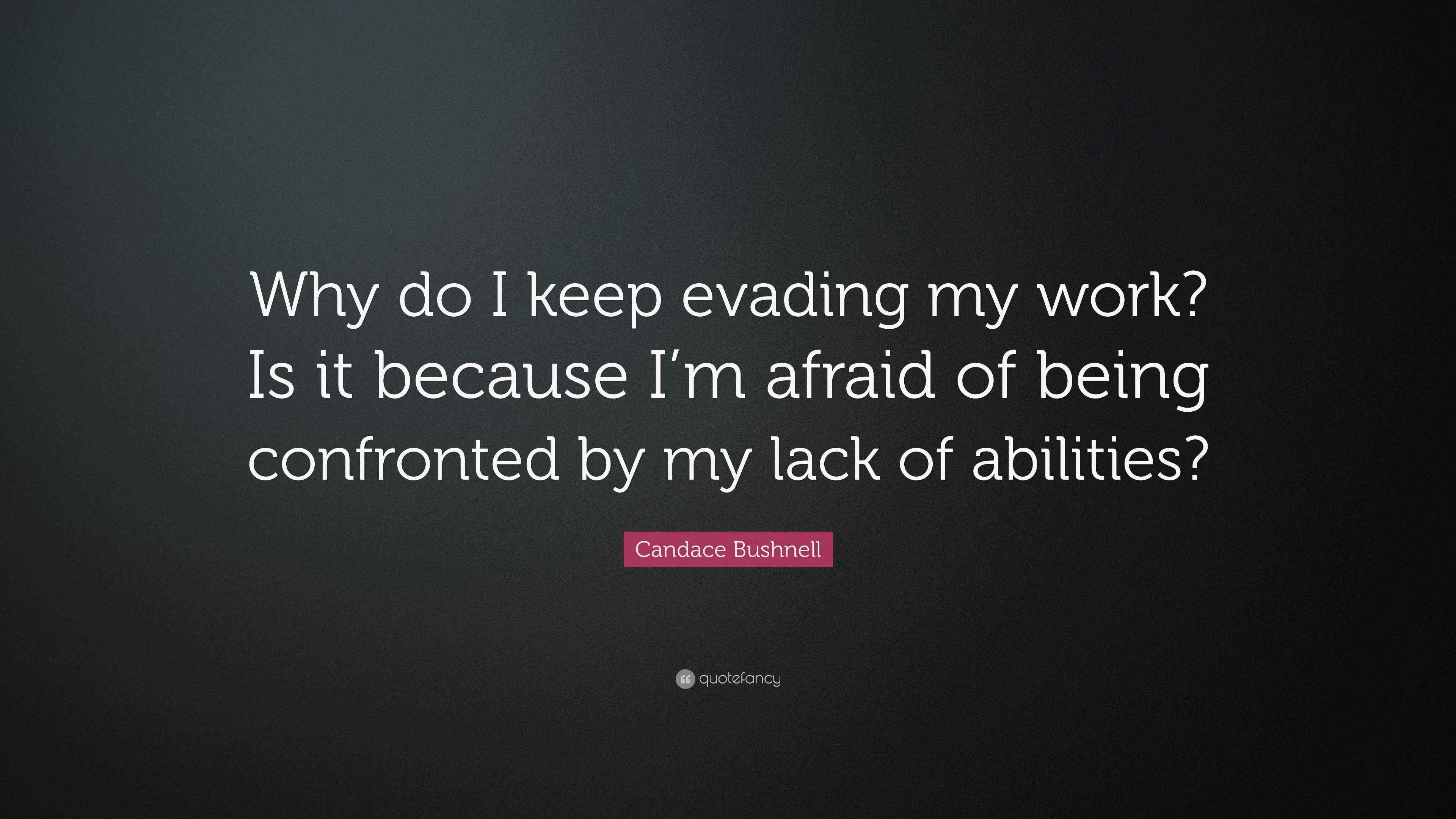 Candace Bushnell Quote: “Why do I keep evading my work? Is it because I ...