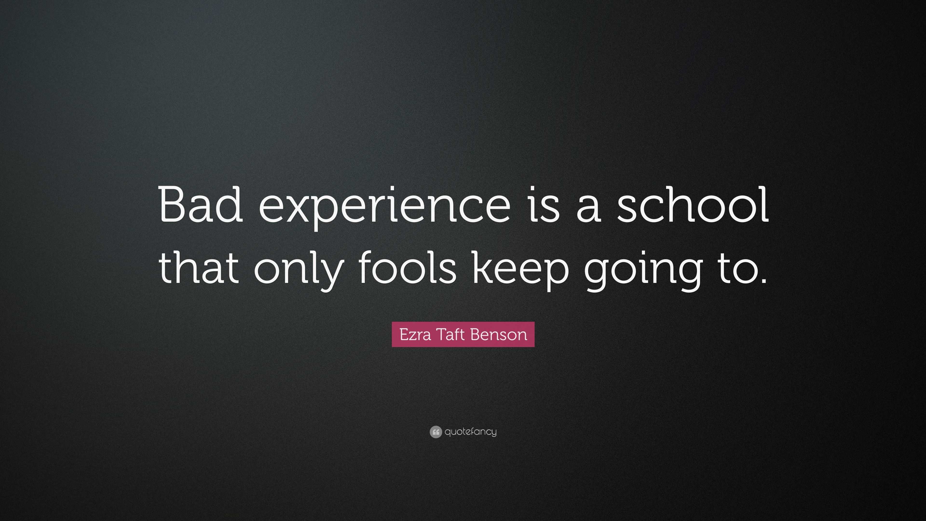 Ezra Taft Benson Quote: “Bad experience is a school that only fools ...