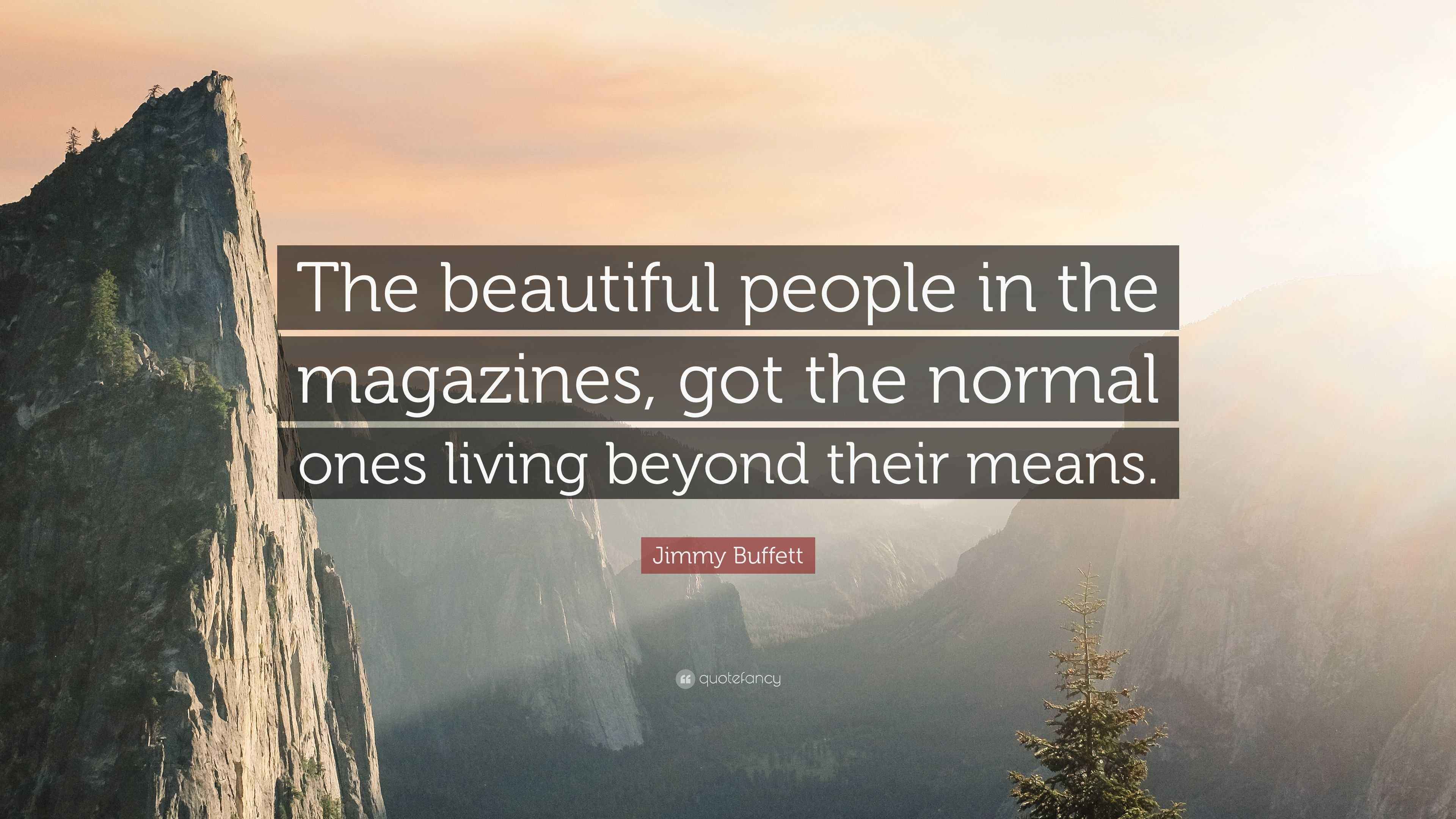 Jimmy Buffett Quote: “The beautiful people in the magazines, got the ...