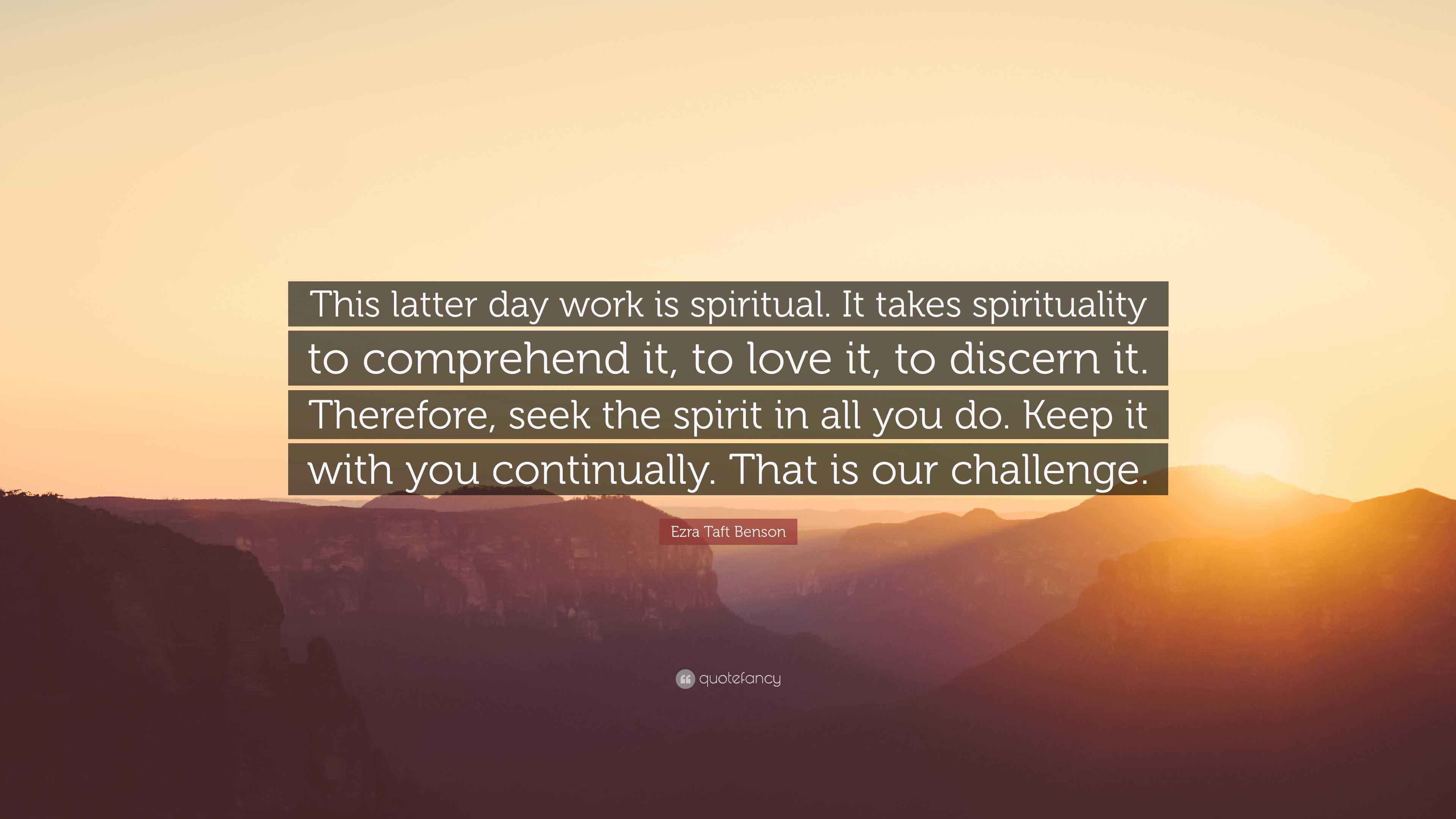 Ezra Taft Benson Quote: “This latter day work is spiritual. It takes ...