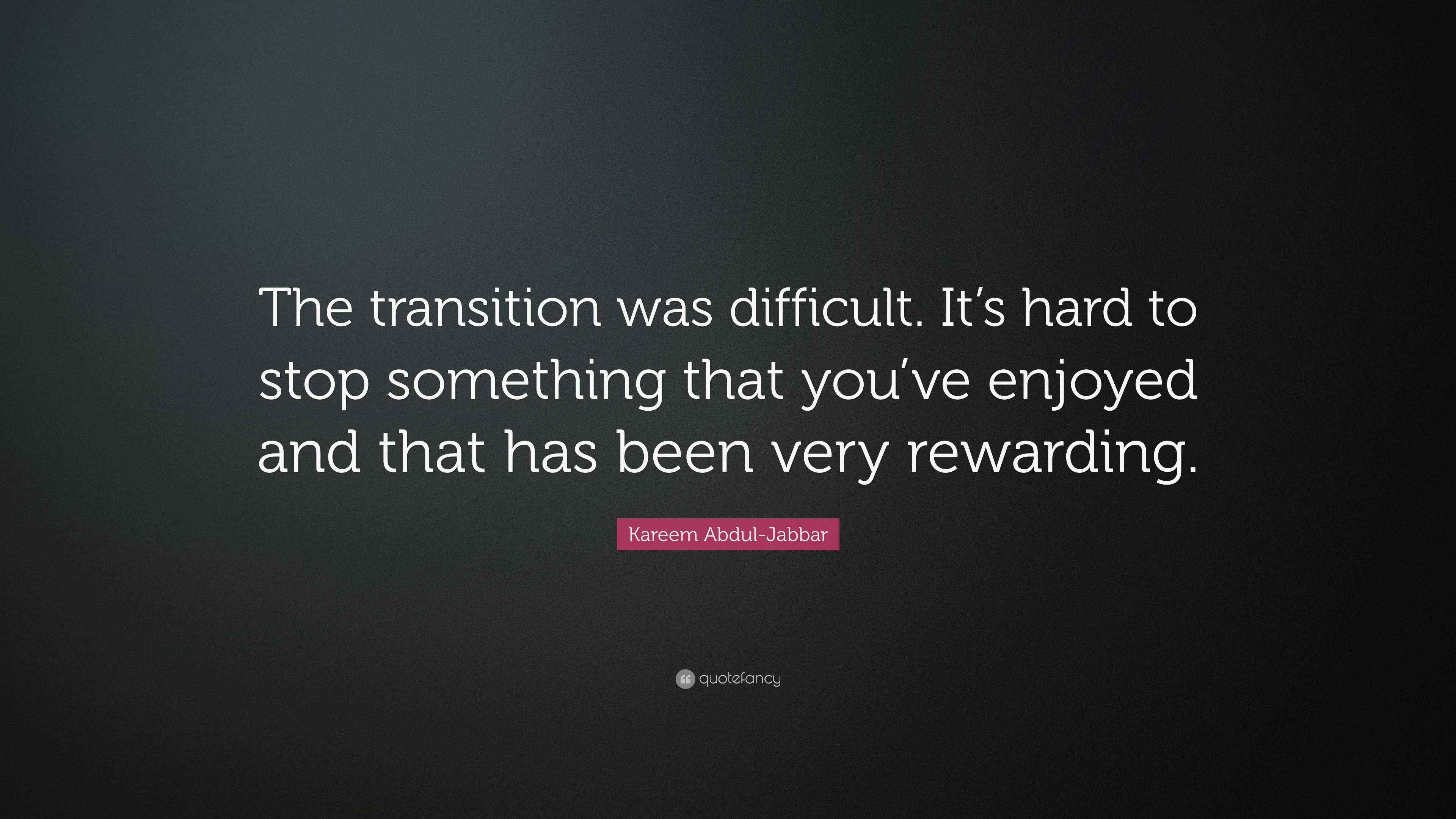 Kareem Abdul-Jabbar Quote: “The transition was difficult. It’s hard to ...