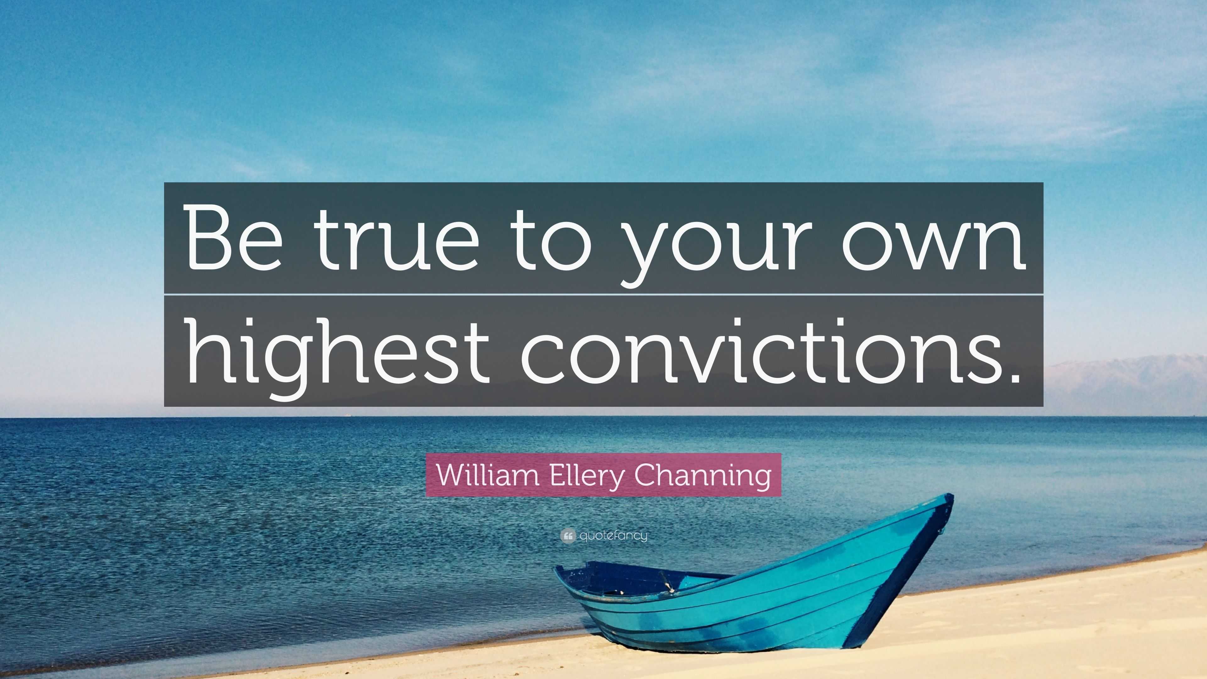 William Ellery Channing Quote: “Be true to your own highest convictions.”