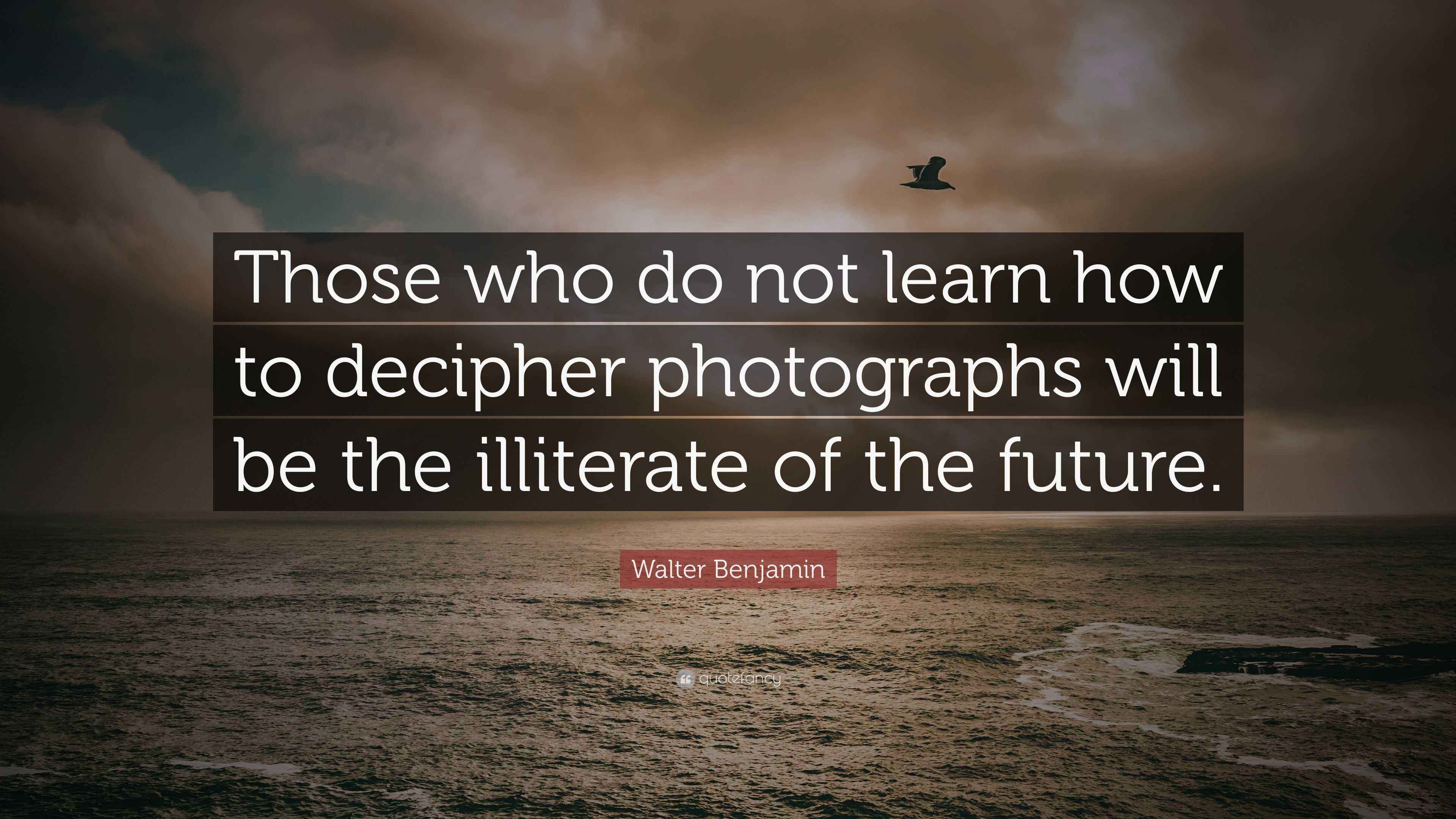 Walter Benjamin Quote: “Those who do not learn how to decipher ...