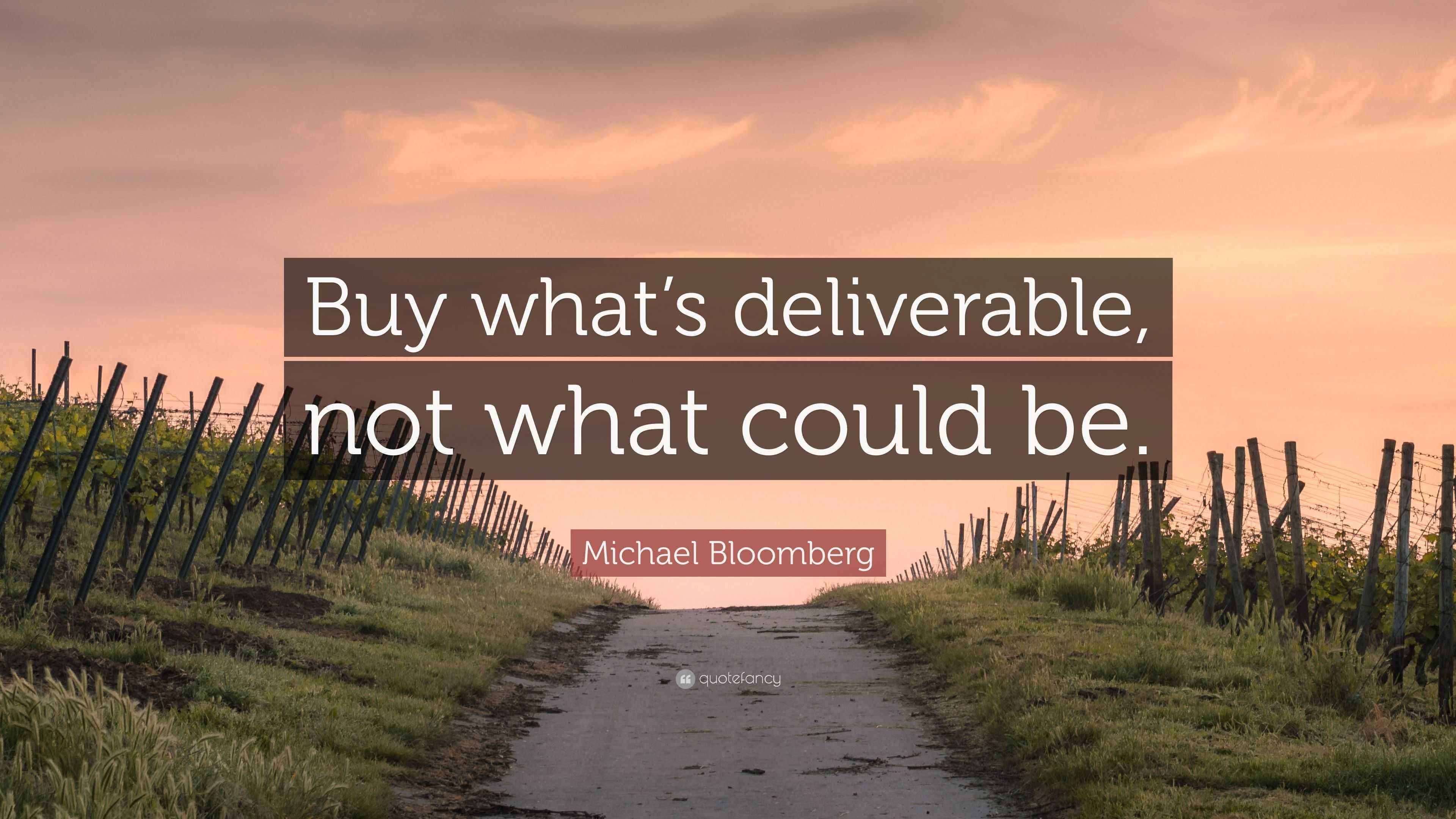 Michael Bloomberg Quote: “Buy what’s deliverable, not what could be.”