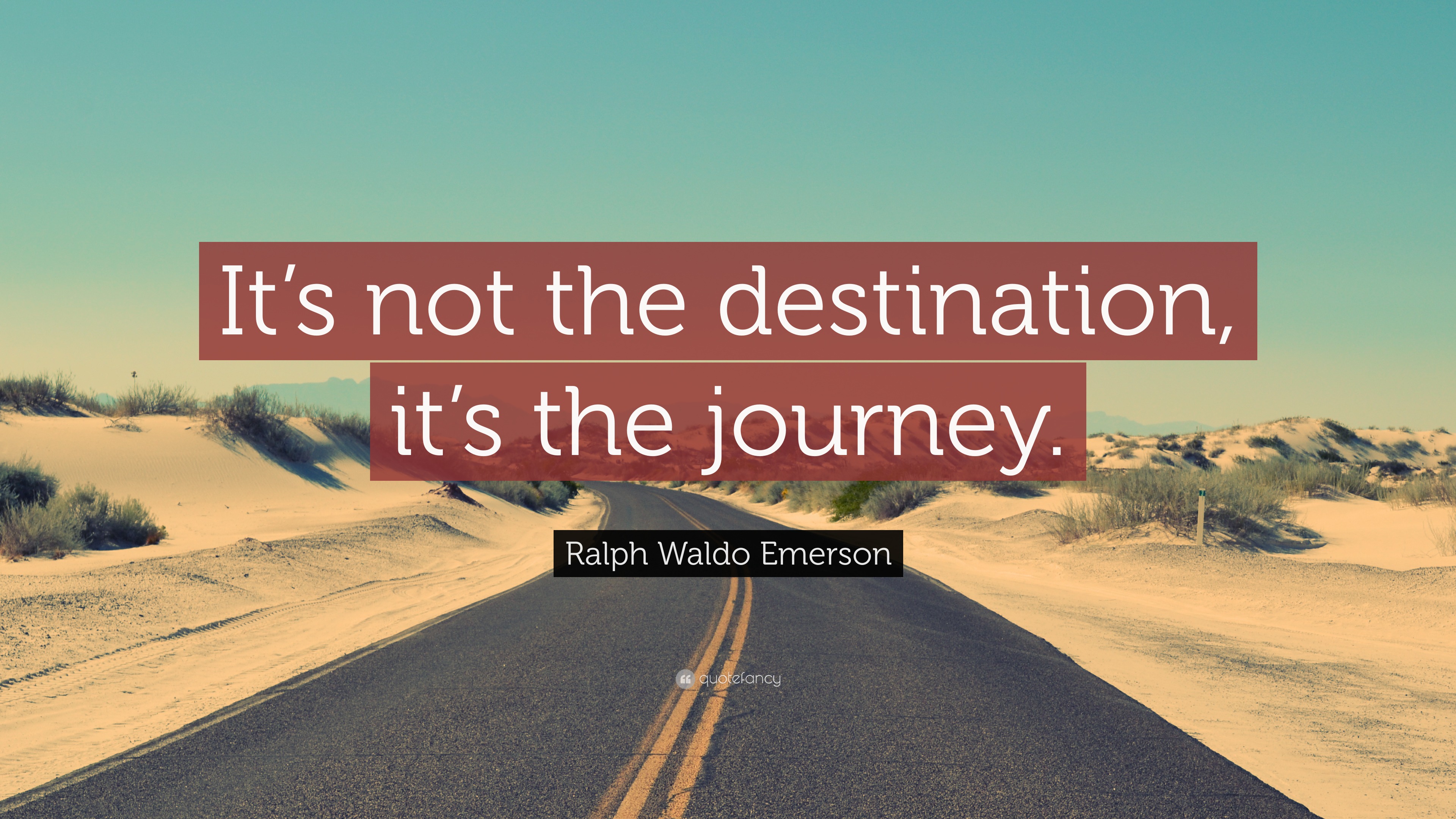 Ralph Waldo Emerson Quote: “It’s not the destination, it’s the journey.”